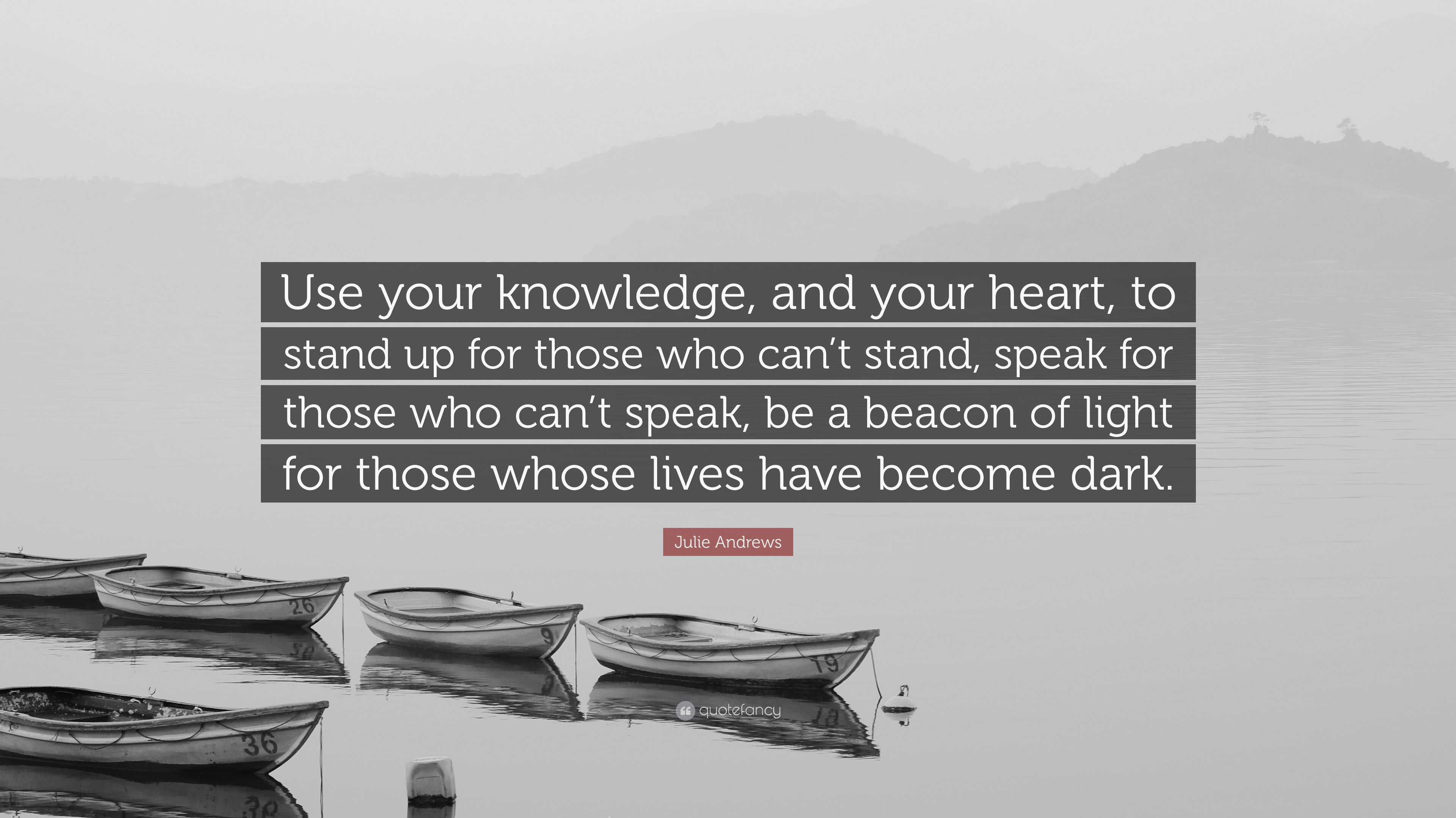 Julie Andrews Quote: “Use your knowledge, and your heart, to stand up ...