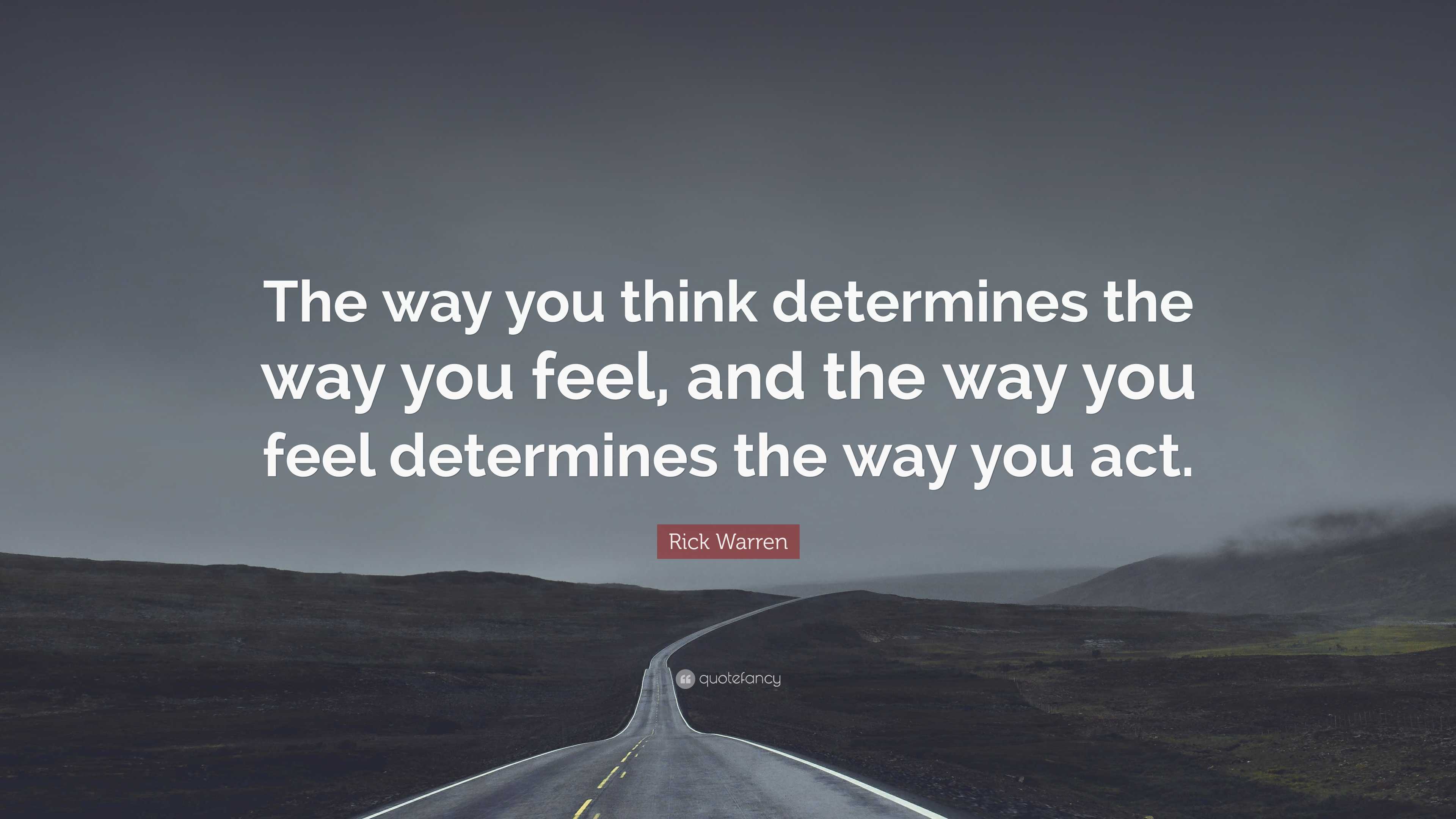 Rick Warren Quote: “The way you think determines the way you feel, and ...