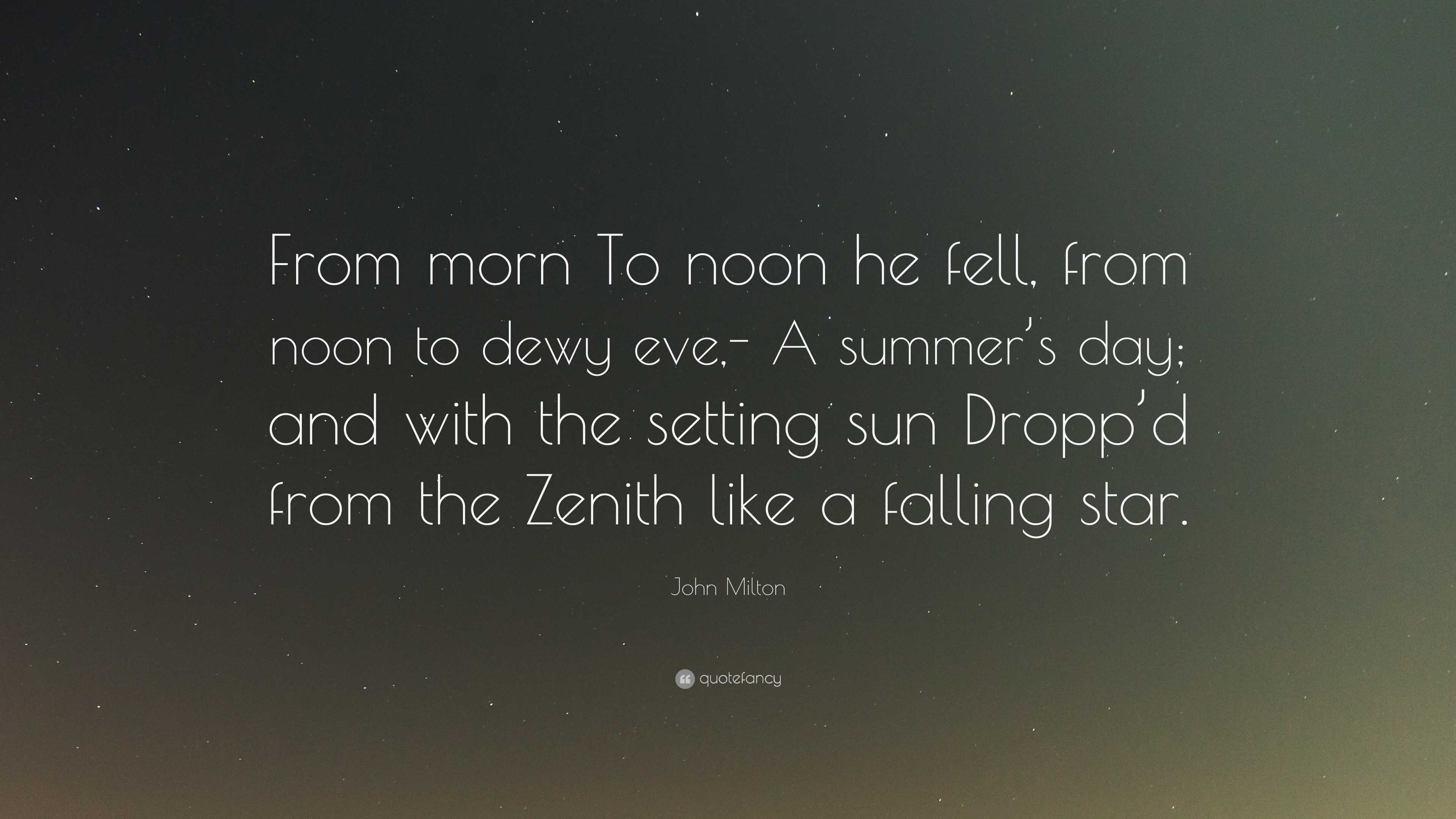 John Milton Quote: “From morn To noon he fell, from noon to dewy eve ...