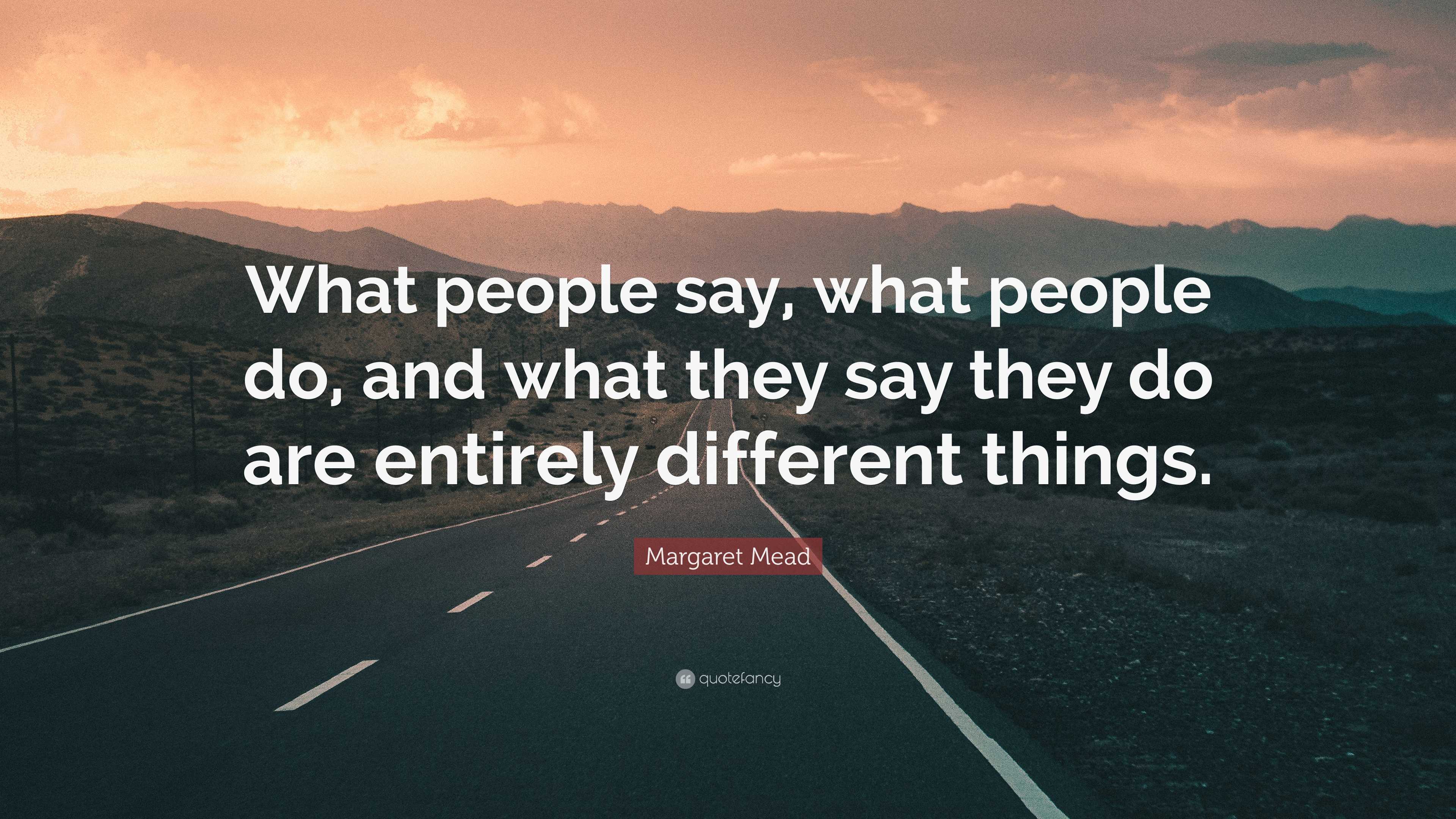 Margaret Mead Quote: “What people say, what people do, and what they ...