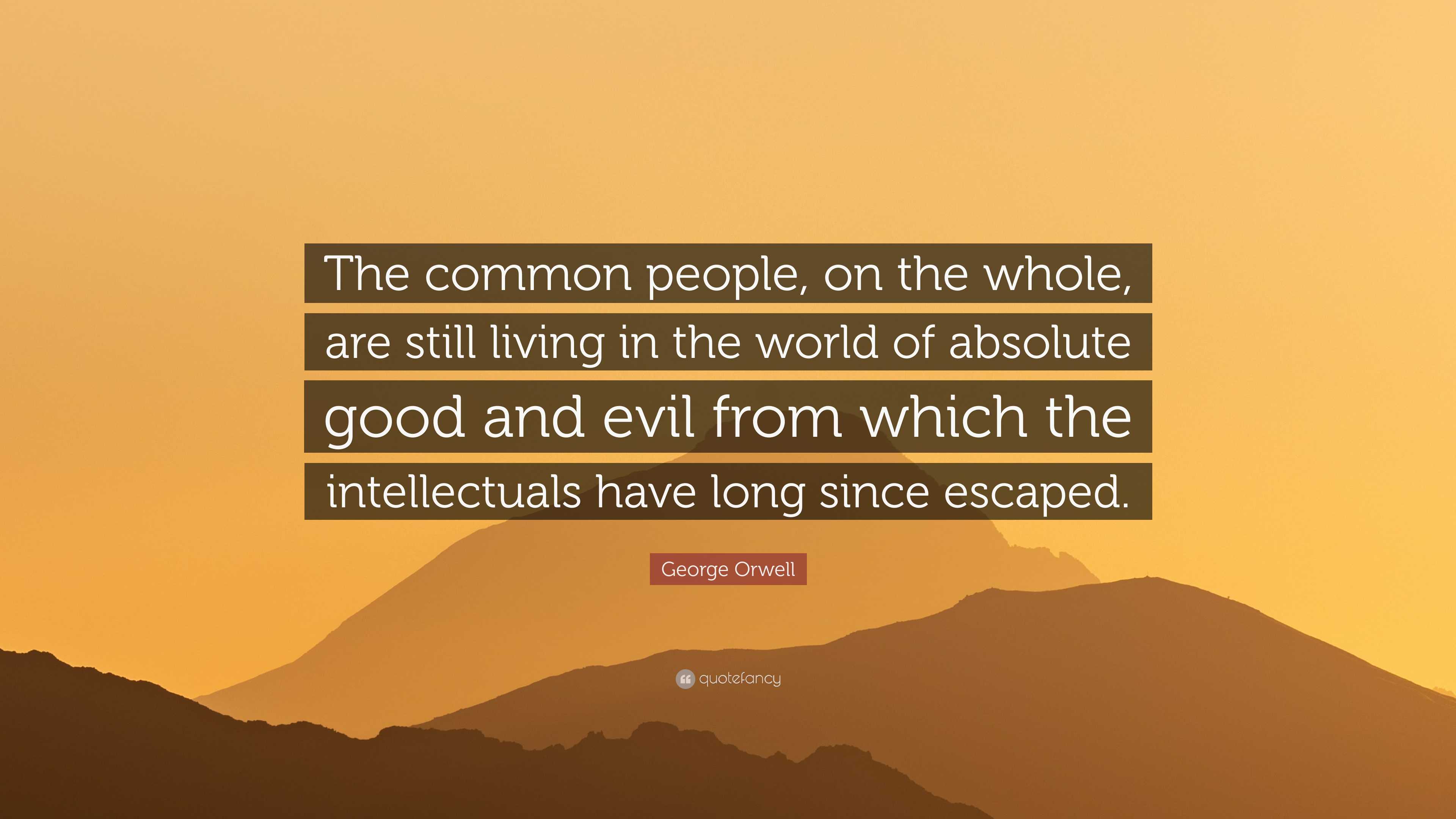 George Orwell Quote: “The common people, on the whole, are still living ...