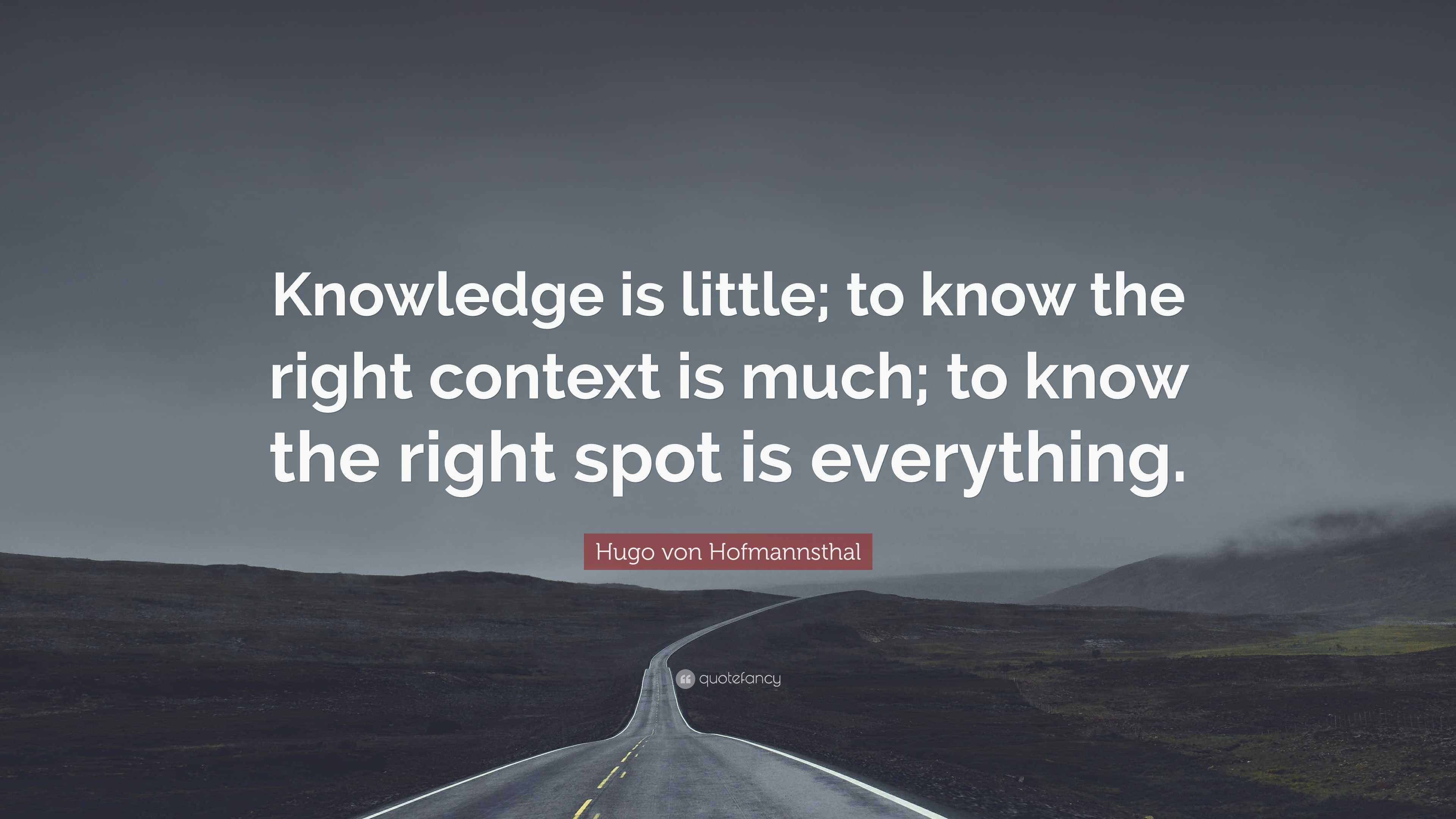 Hugo von Hofmannsthal Quote: “Knowledge is little; to know the right ...