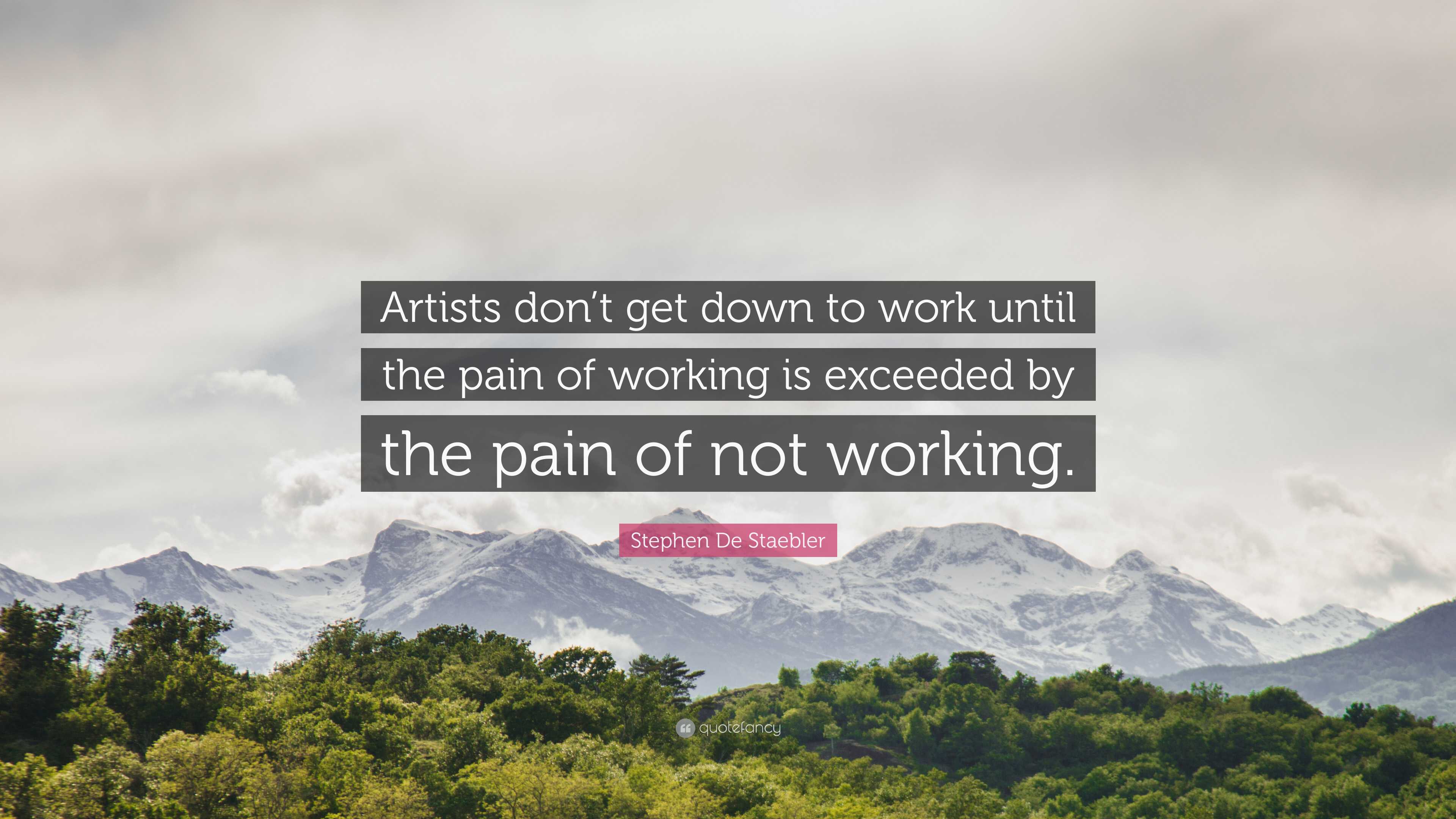 Stephen De Staebler Quote: “Artists don’t get down to work until the ...