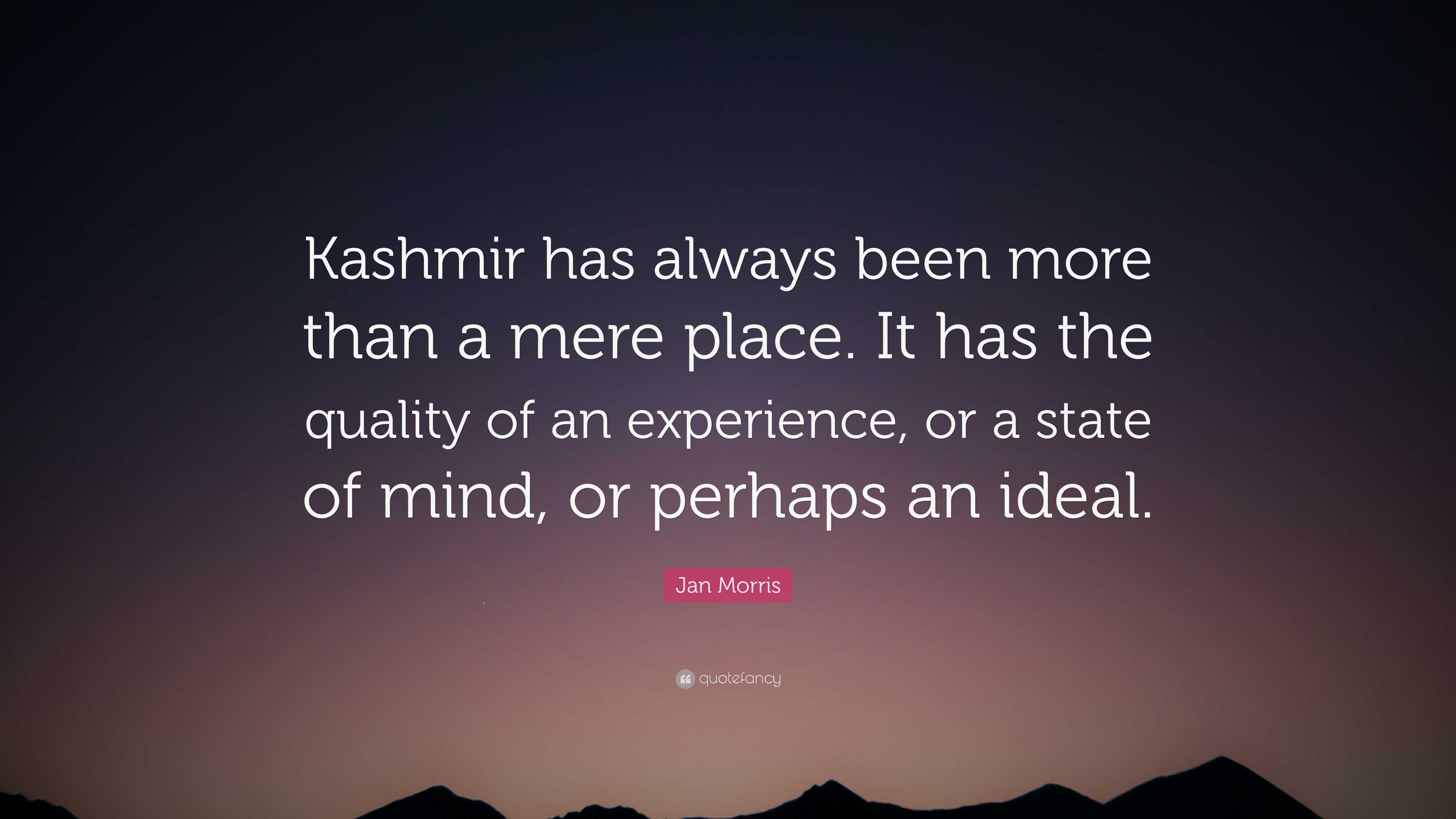 Jan Morris Quote: “Kashmir has always been more than a mere place. It ...