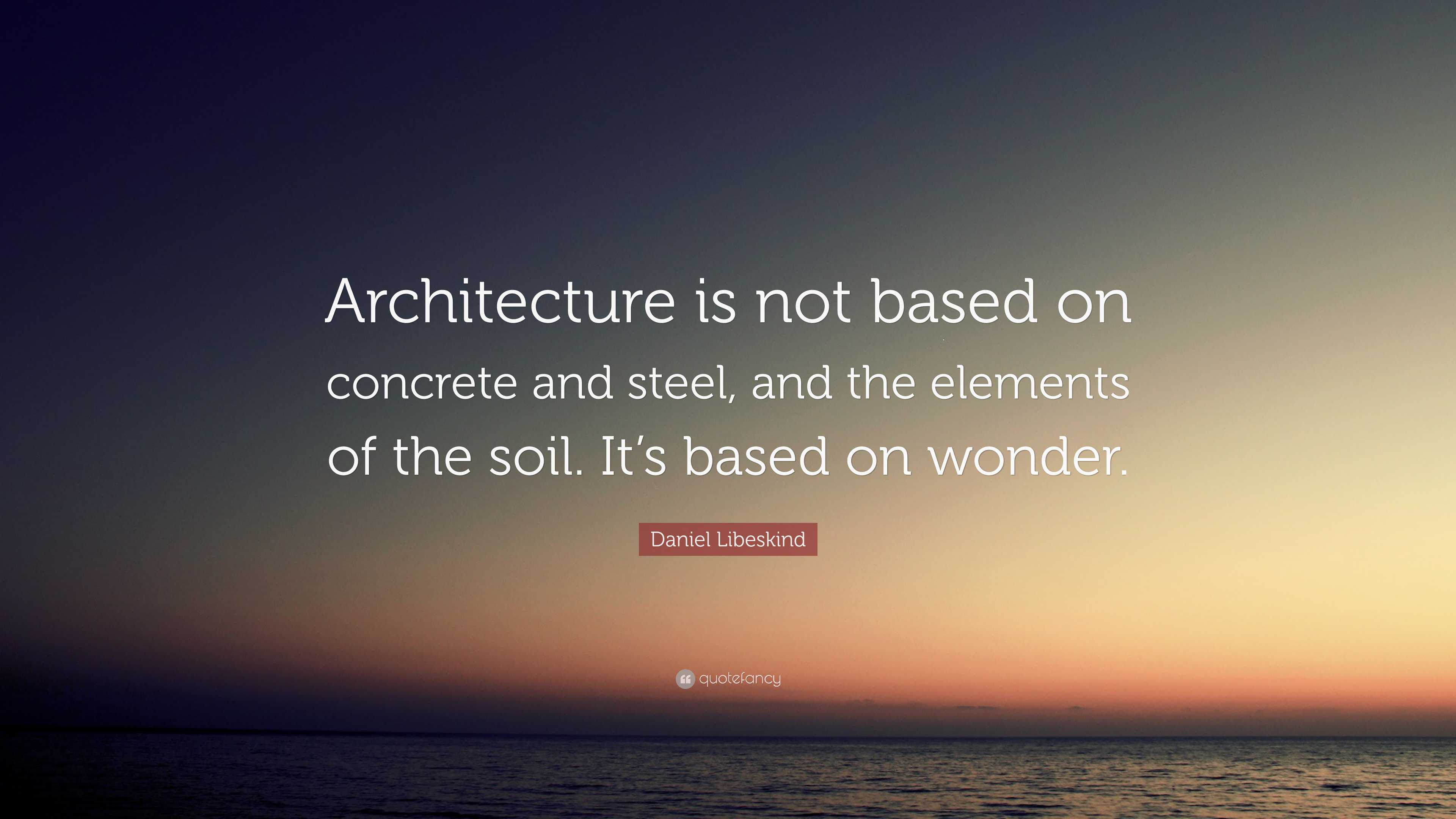Daniel Libeskind Quote: “Architecture is not based on concrete and ...
