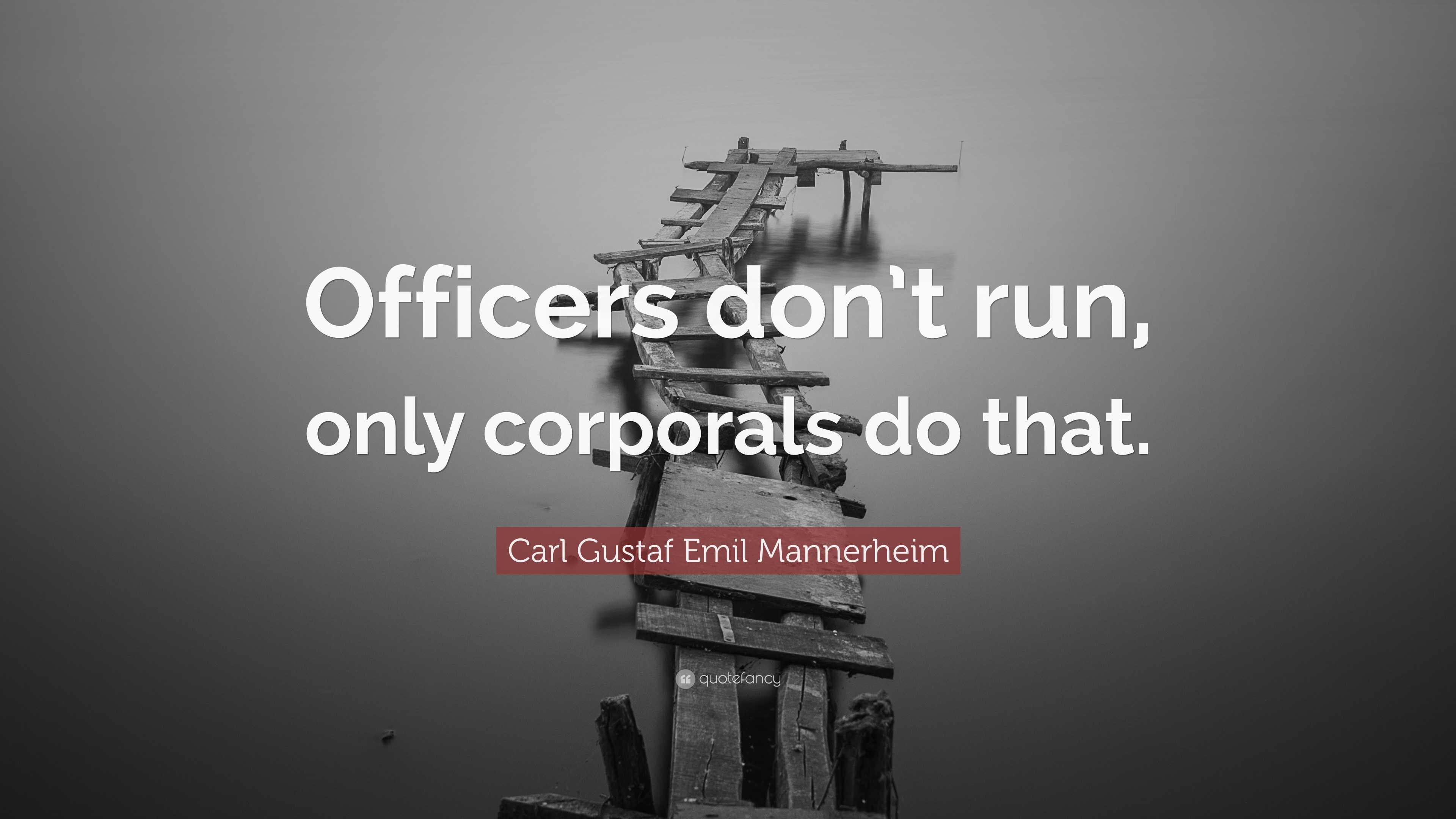 Carl Gustaf Emil Mannerheim Quote: “Officers don’t run, only corporals ...