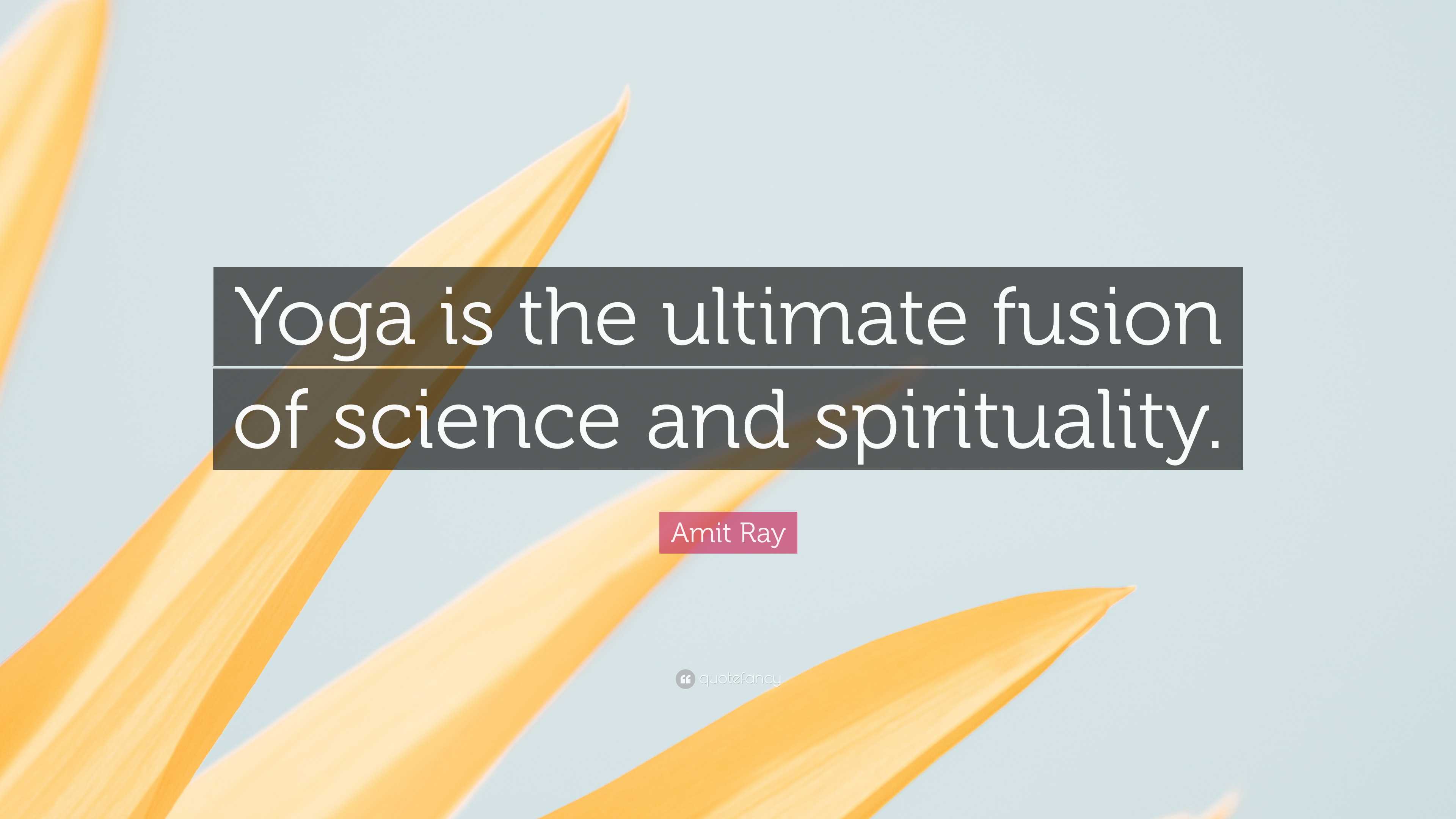 Amit Ray Quote: “Yoga is the ultimate fusion of science and spirituality.”