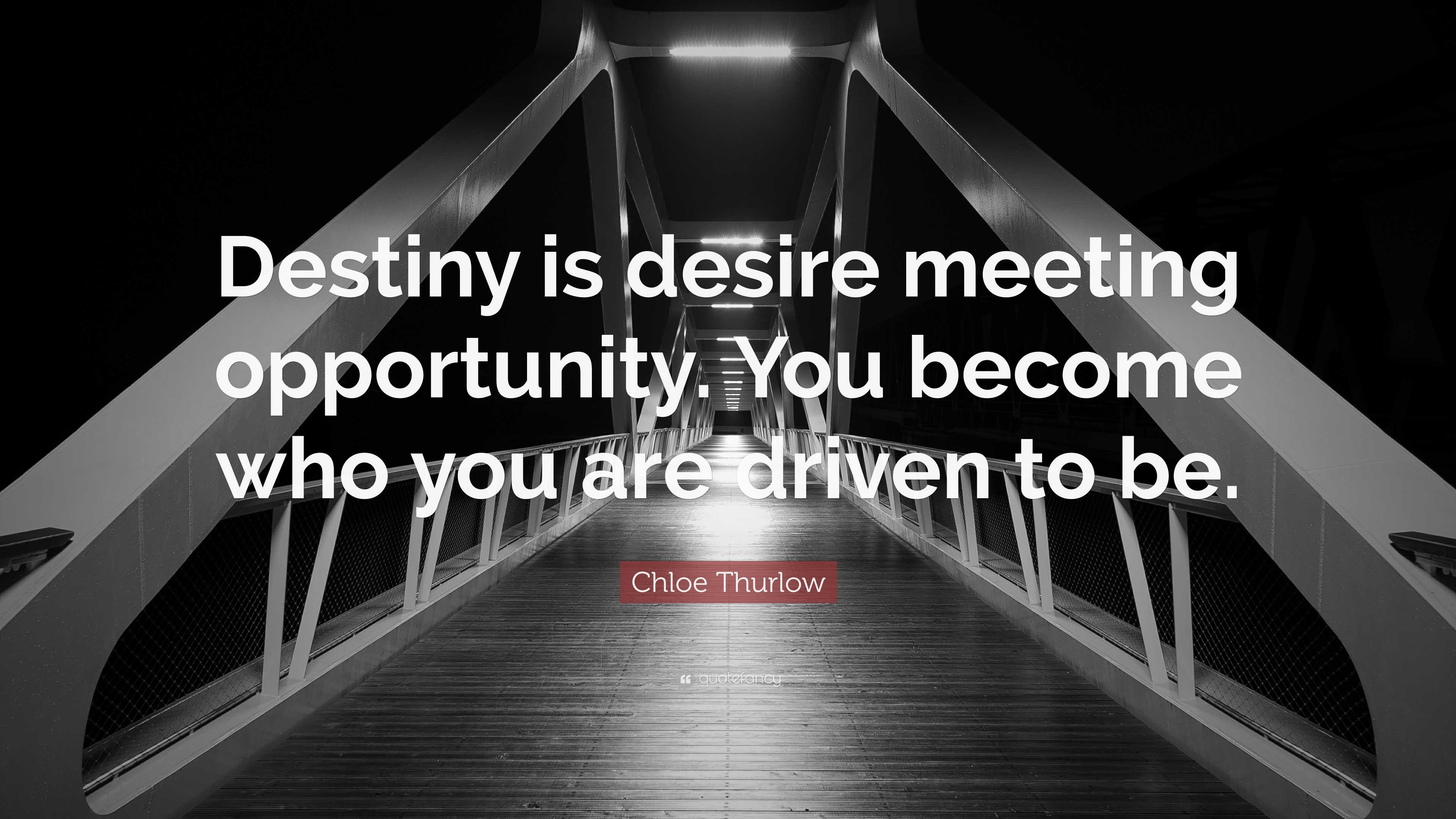 Chloe Thurlow Quote: “Destiny is desire meeting opportunity. You become ...