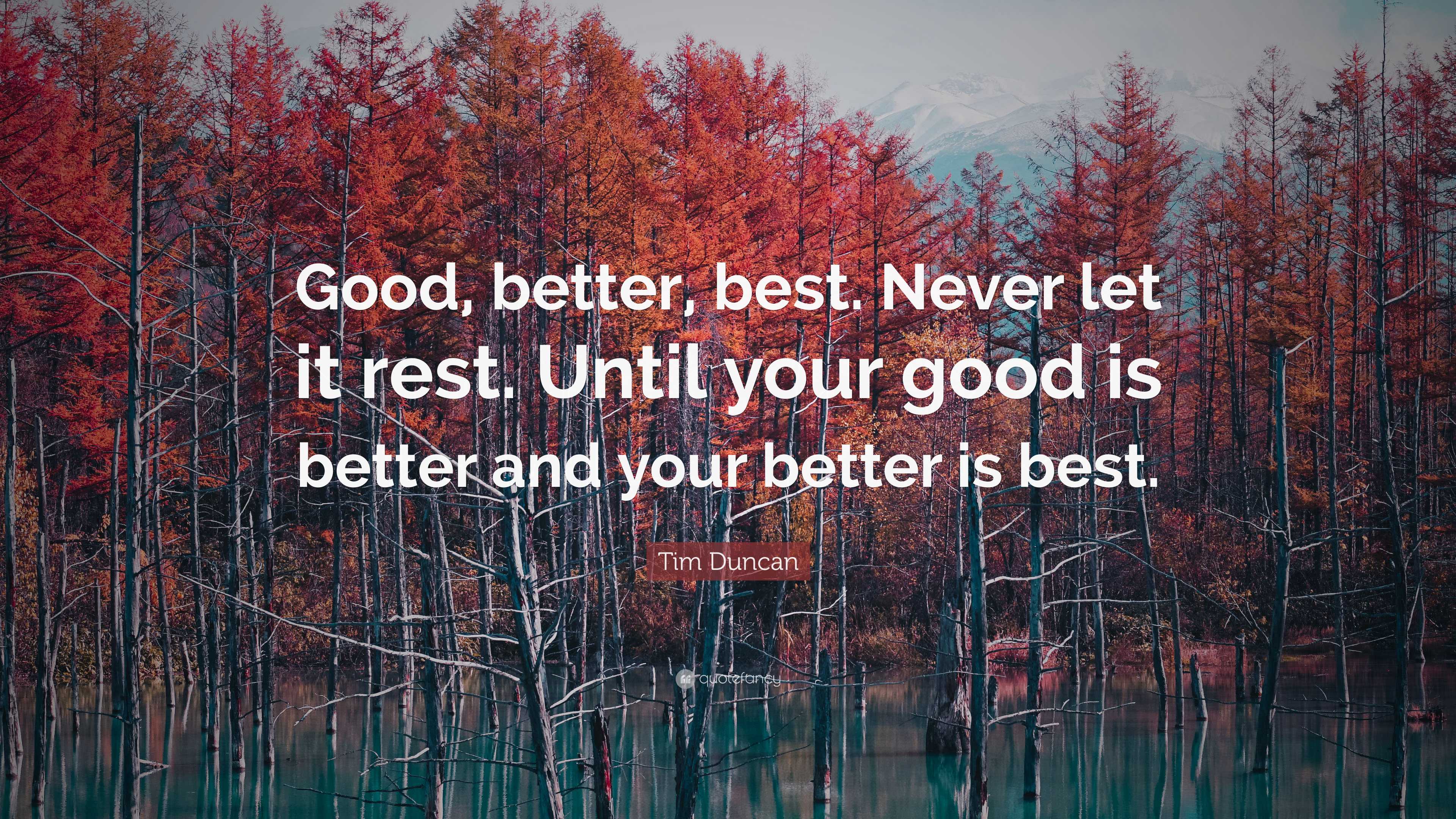 Tim Duncan Quote: “Good, better, best. Never let it rest. Until your ...