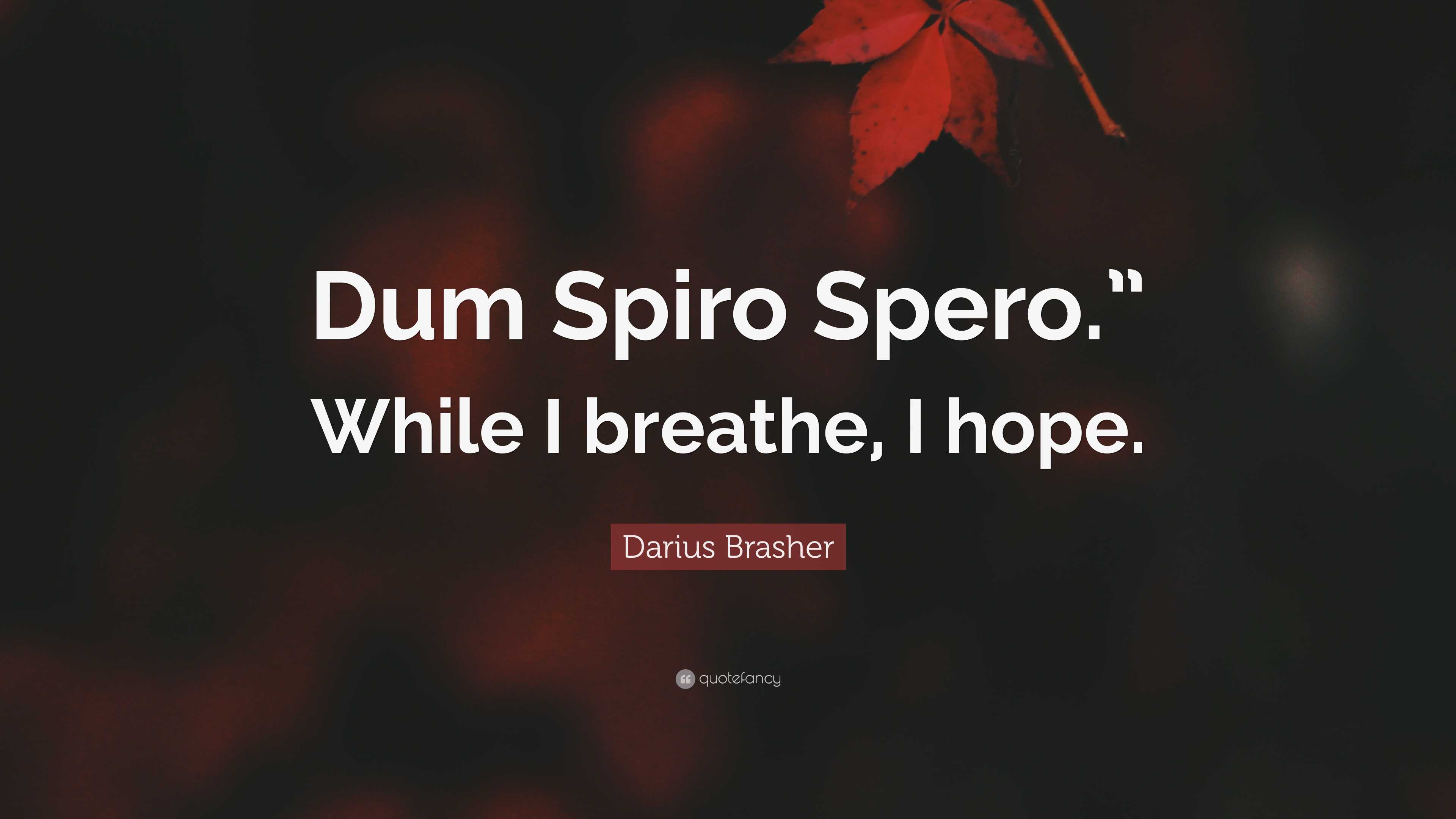 Darius Brasher Quote: “Dum Spiro Spero.” While I breathe, I hope.”