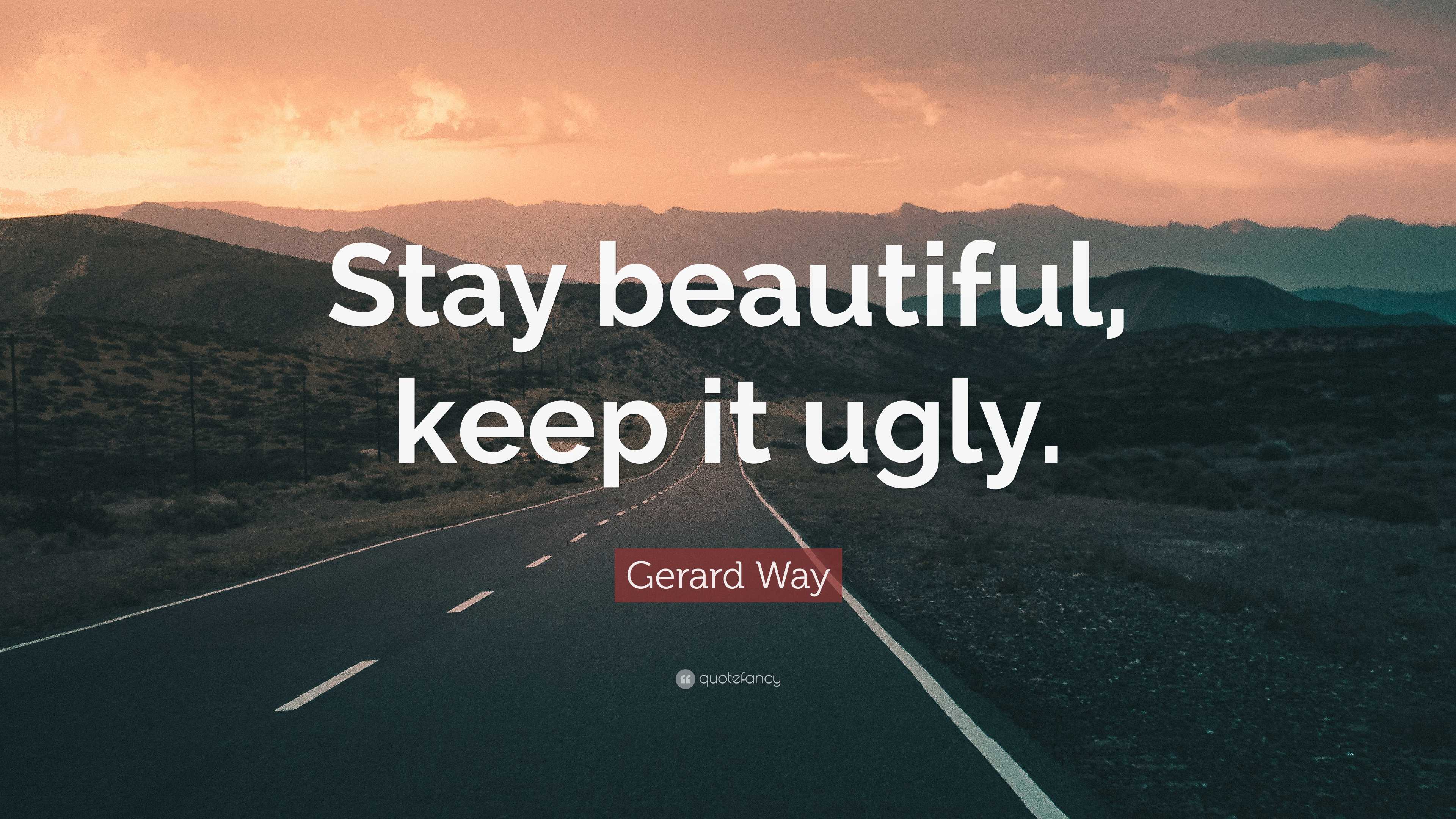Gerard Way Quote: “Stay beautiful, keep it ugly.”