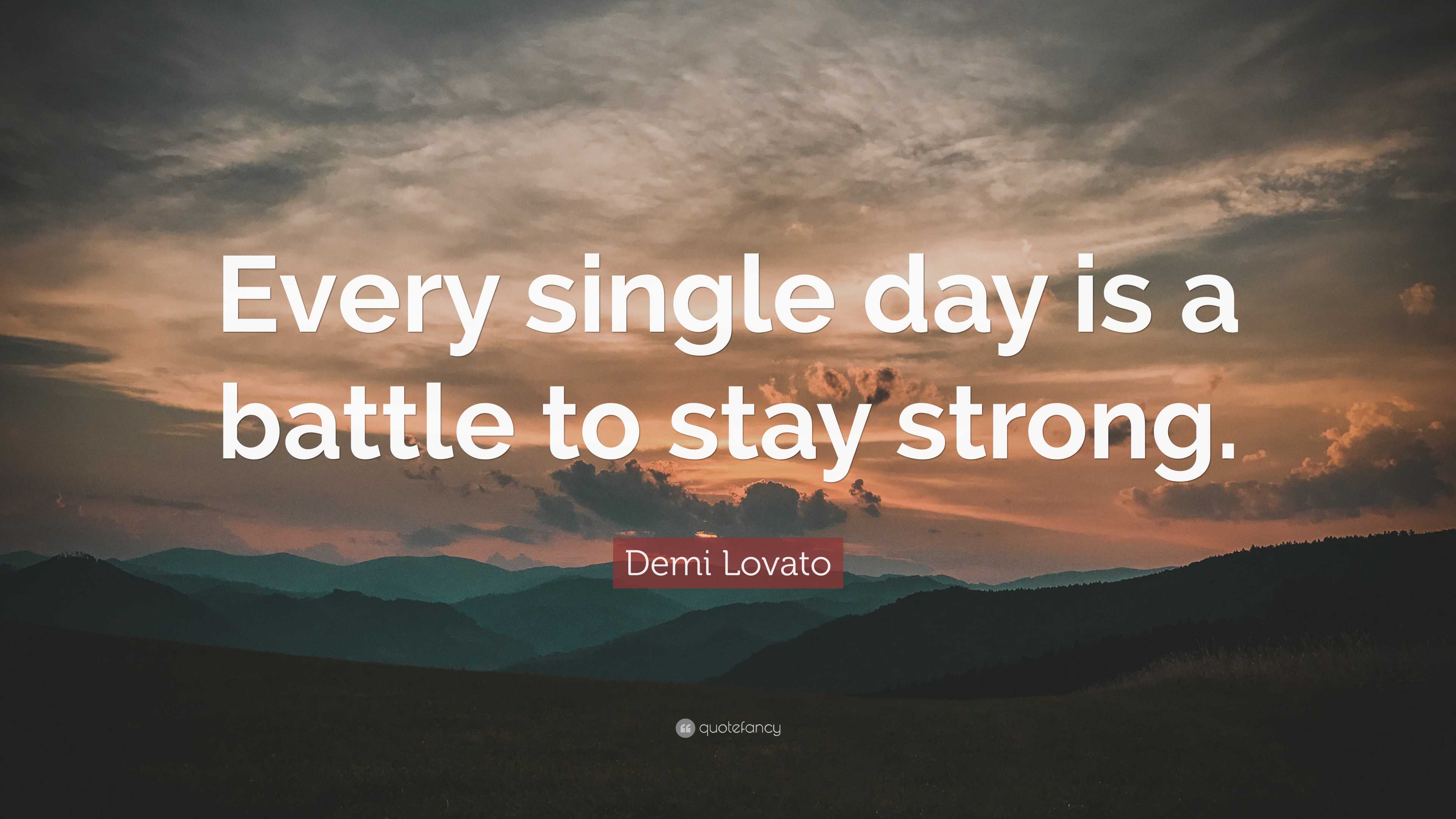 Demi Lovato Quote: “Every single day is a battle to stay strong.”