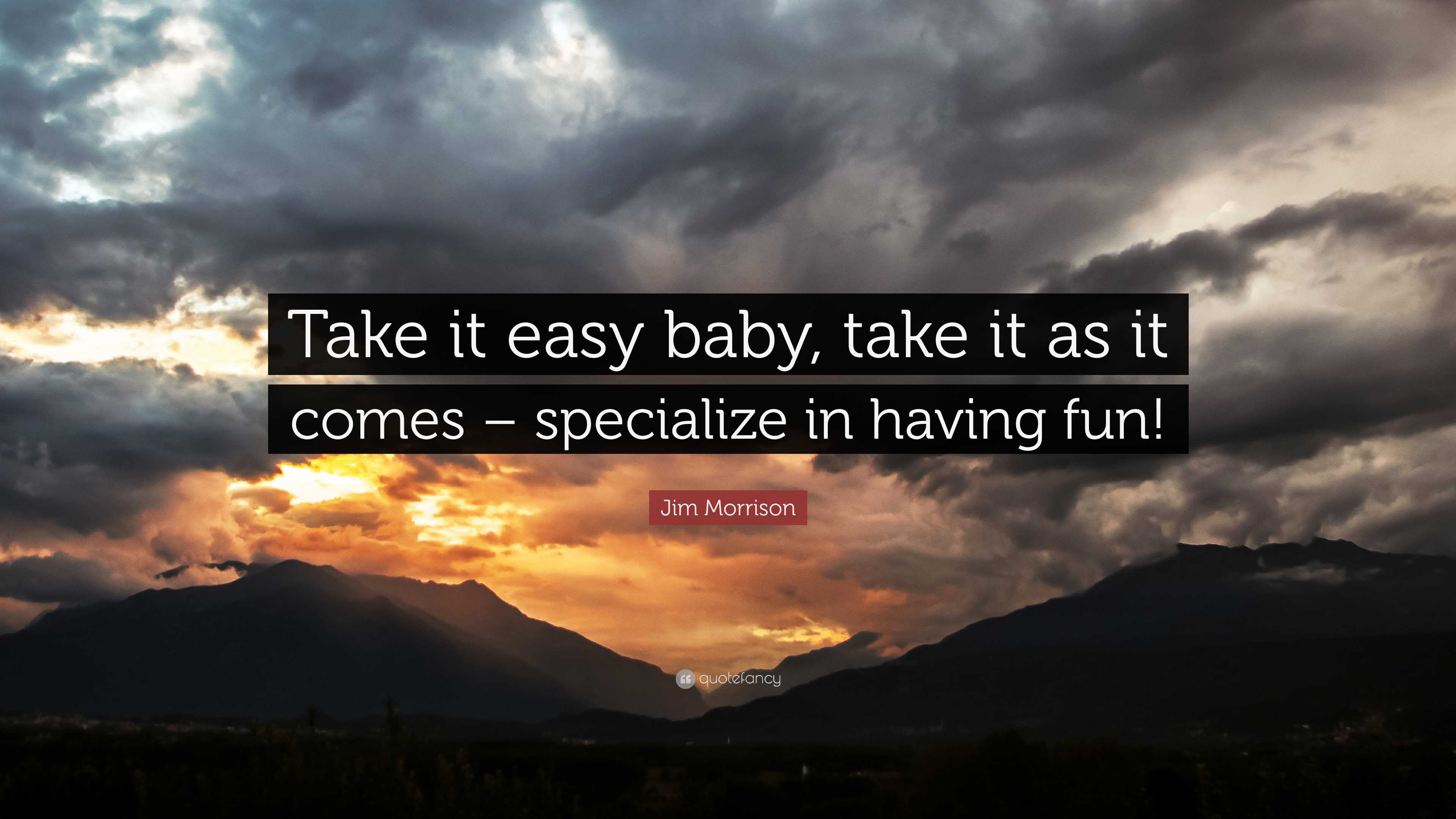 Jim Morrison Quote: “Take it easy baby, take it as it comes ...
