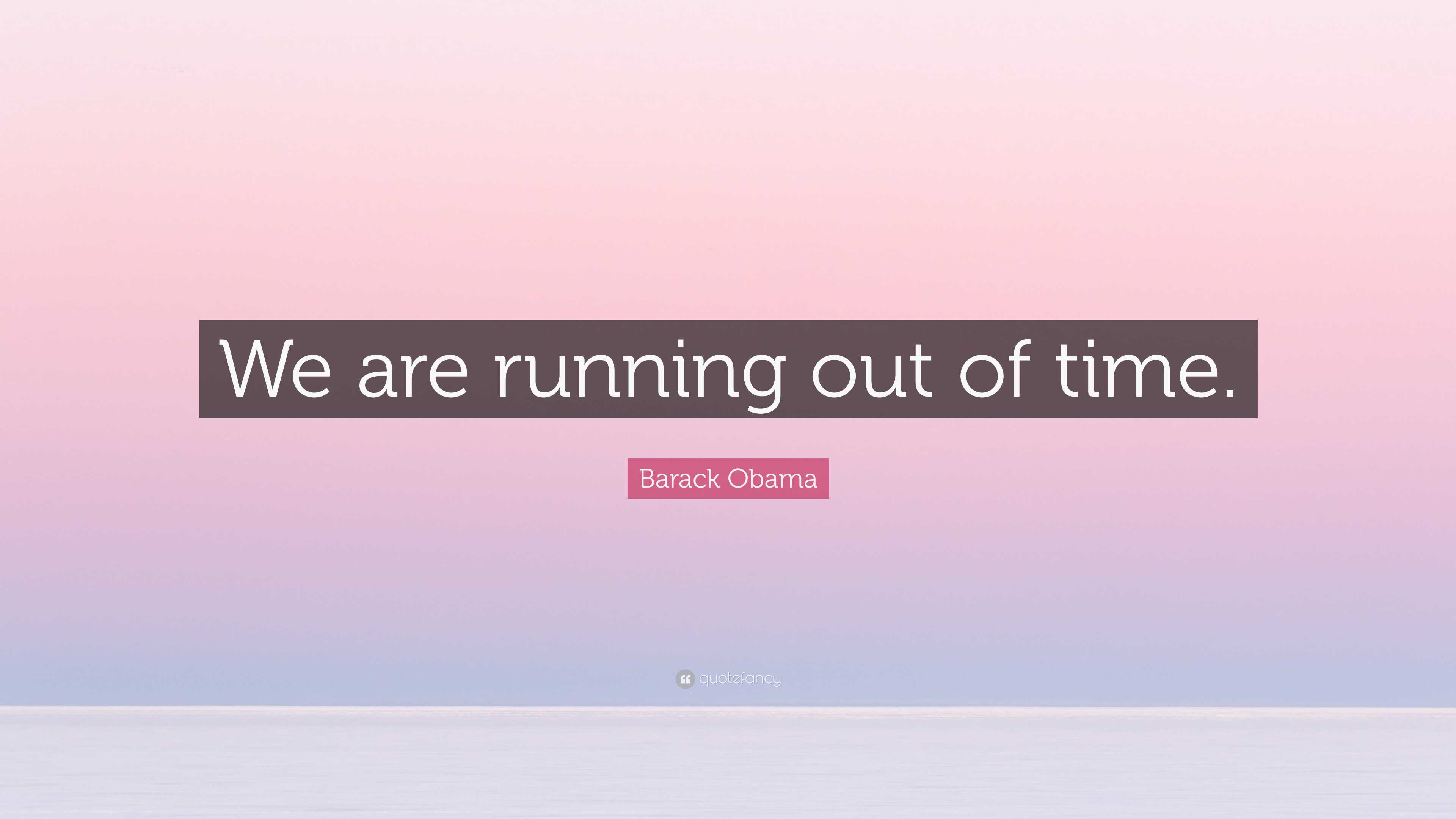 Barack Obama Quote: “We are running out of time.”