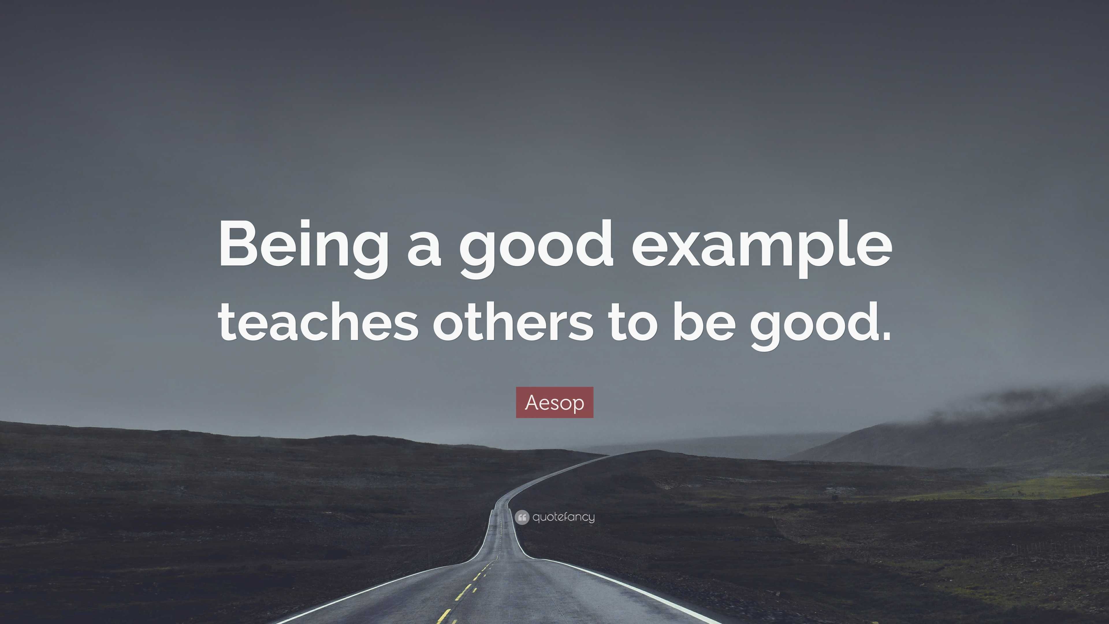 Aesop Quote: “Being a good example teaches others to be good.”