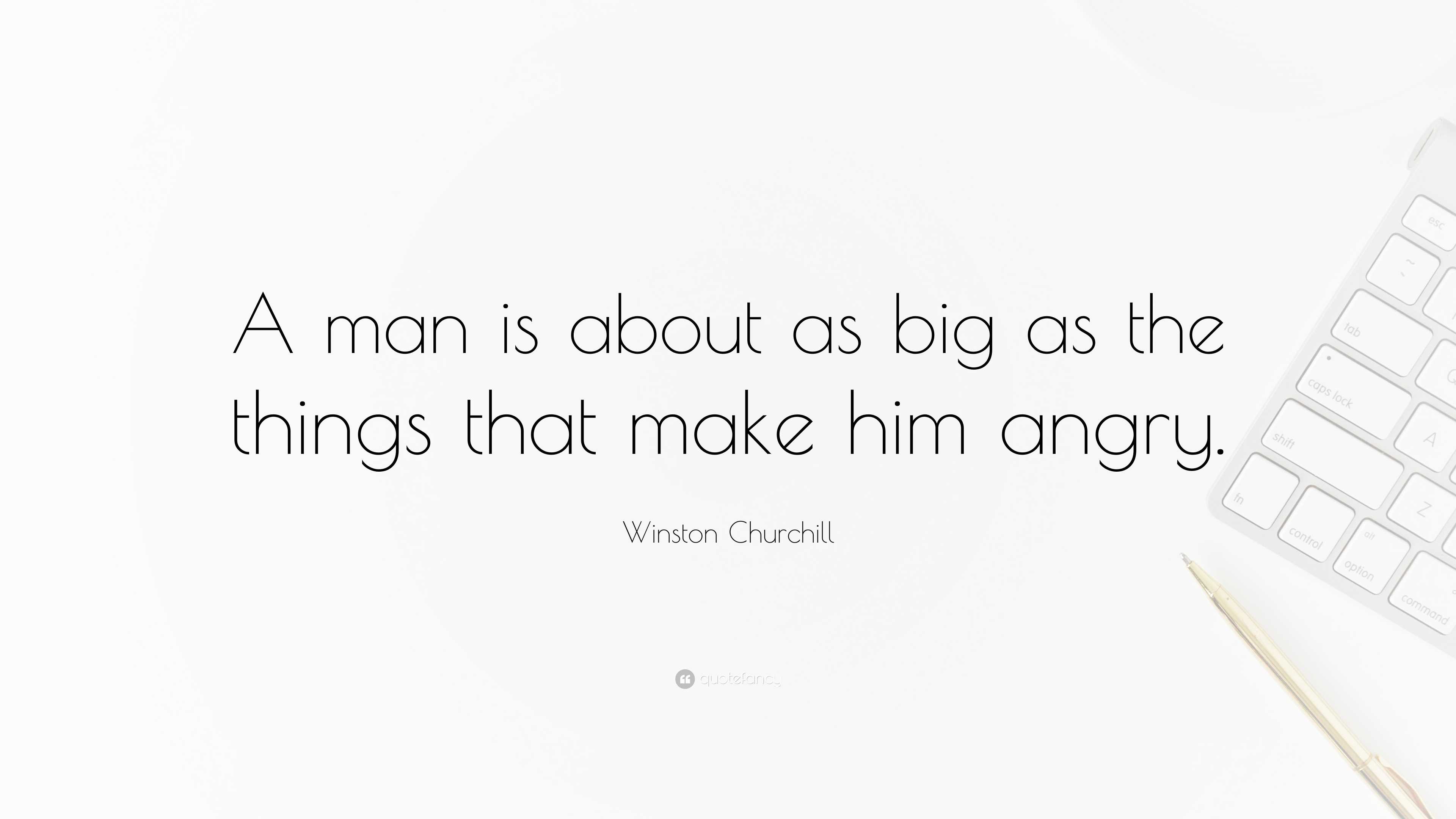 Winston Churchill Quote: “A man is about as big as the things that make ...