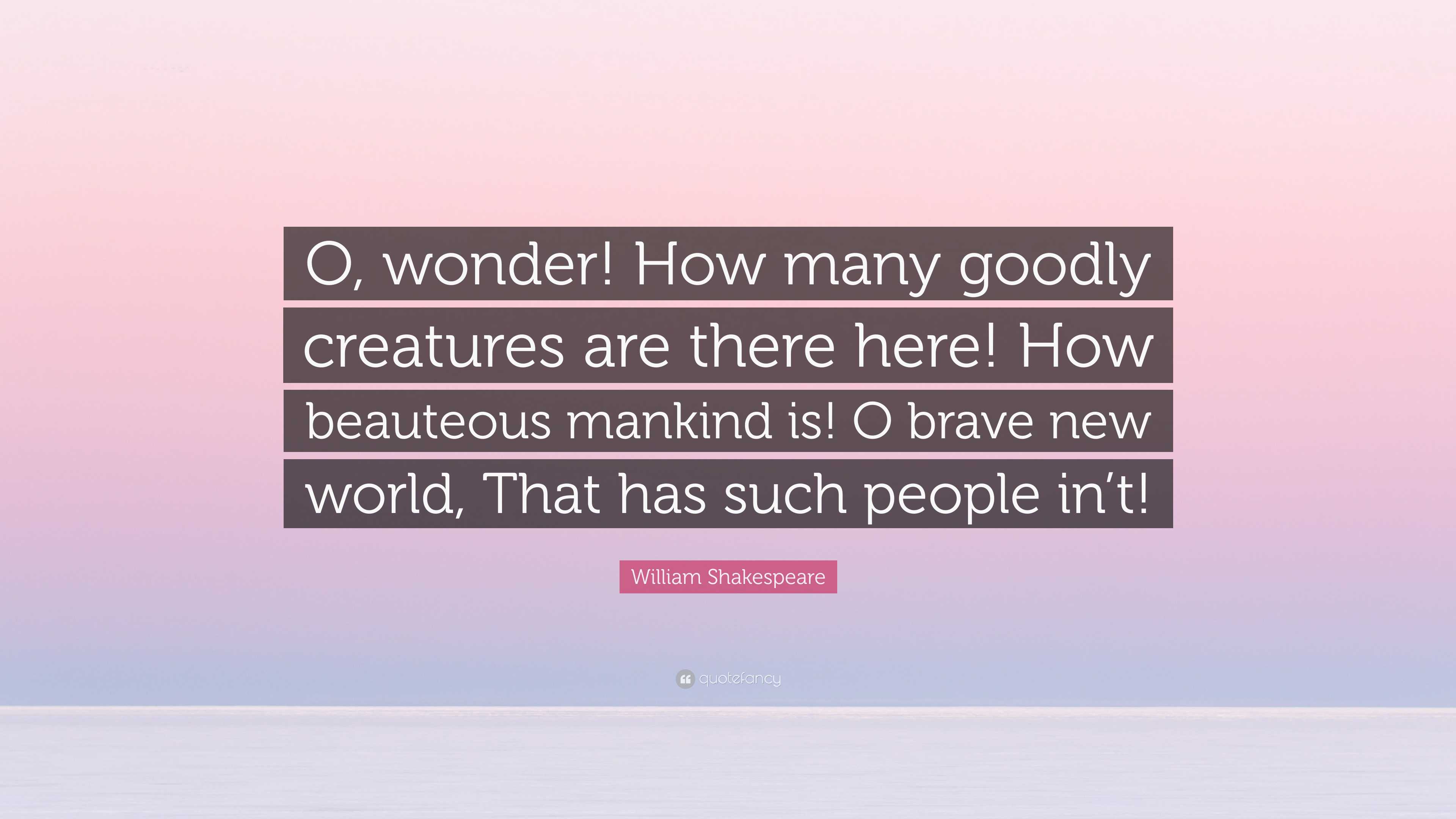 William Shakespeare Quote: “O, wonder! How many goodly creatures are ...