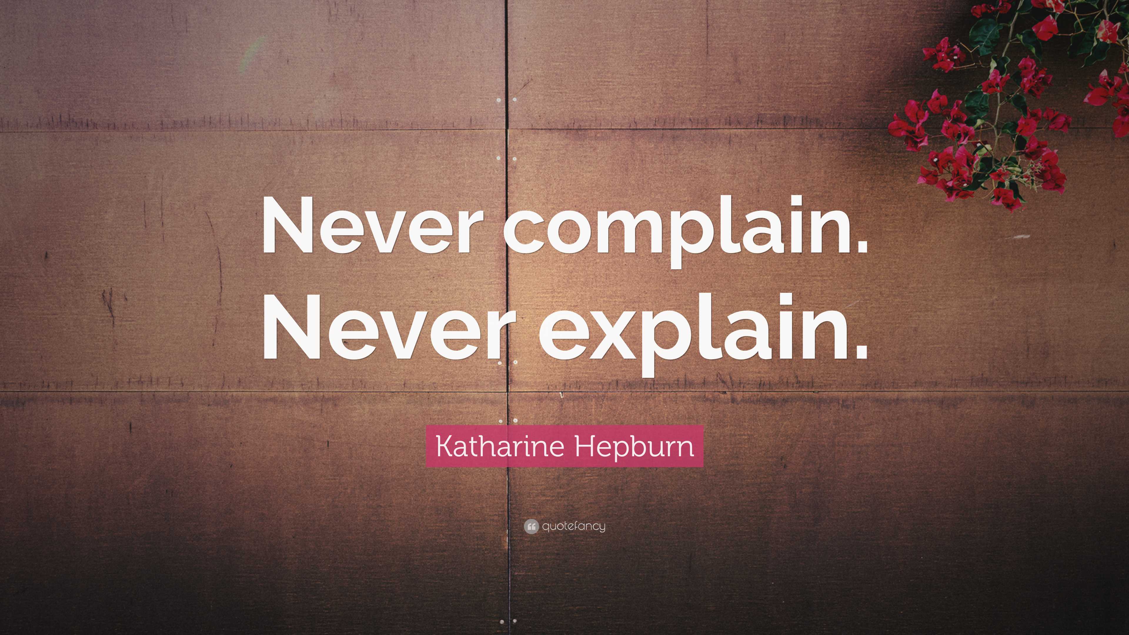 Katharine Hepburn Quote: “Never complain. Never explain.”