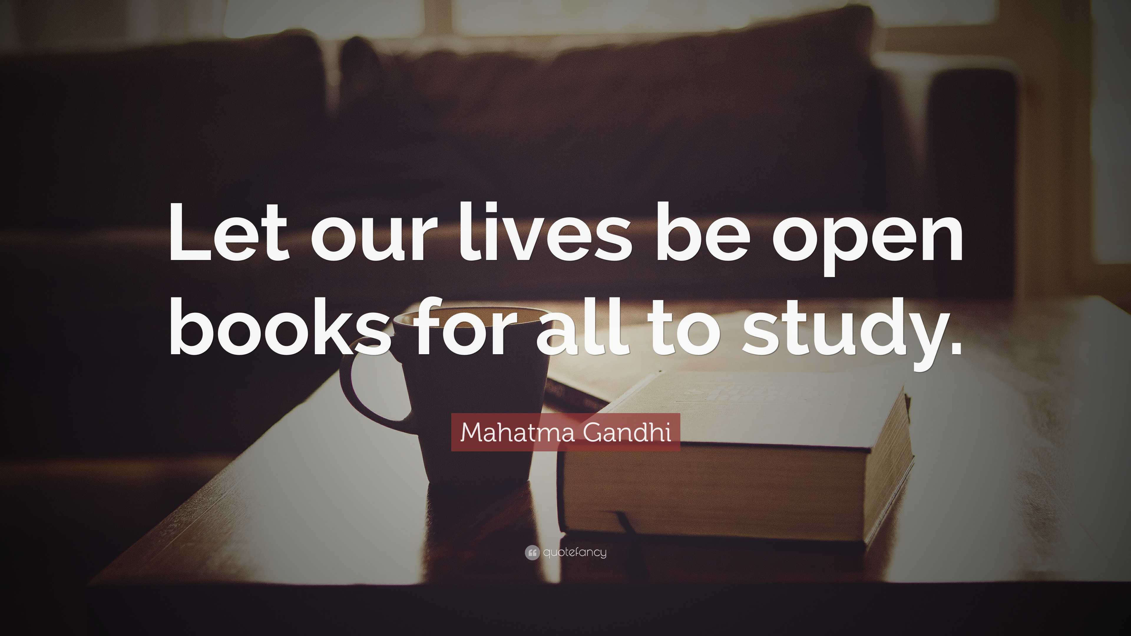 Mahatma Gandhi Quote: “Let our lives be open books for all to study.”