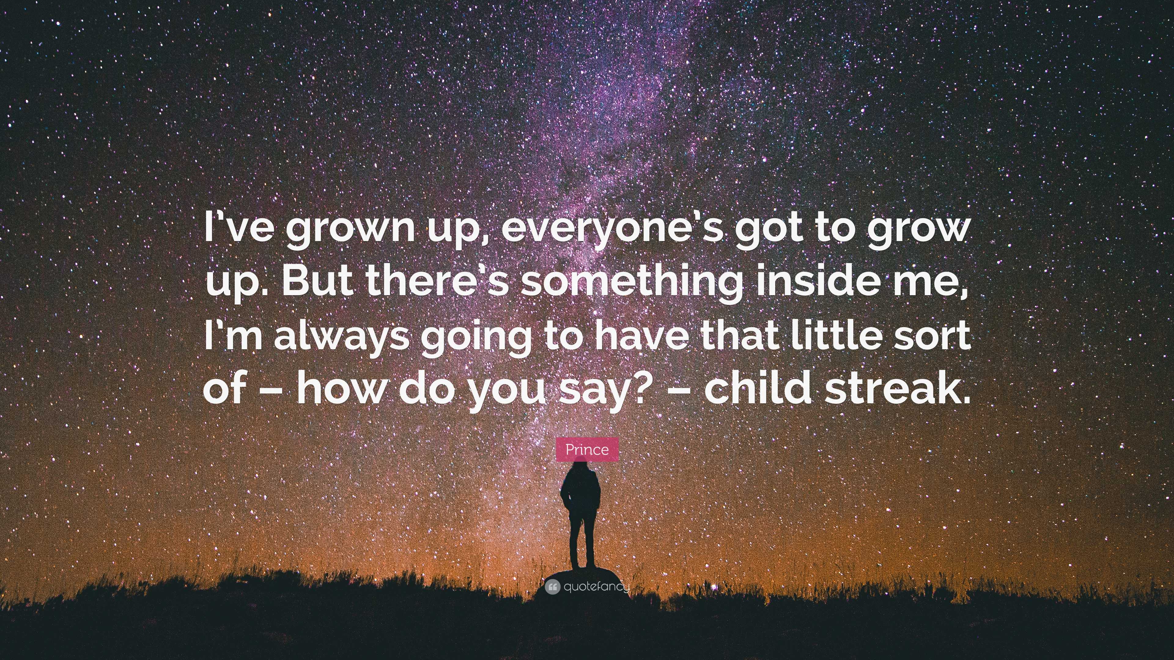 Prince Quote: “I’ve grown up, everyone’s got to grow up. But there’s ...