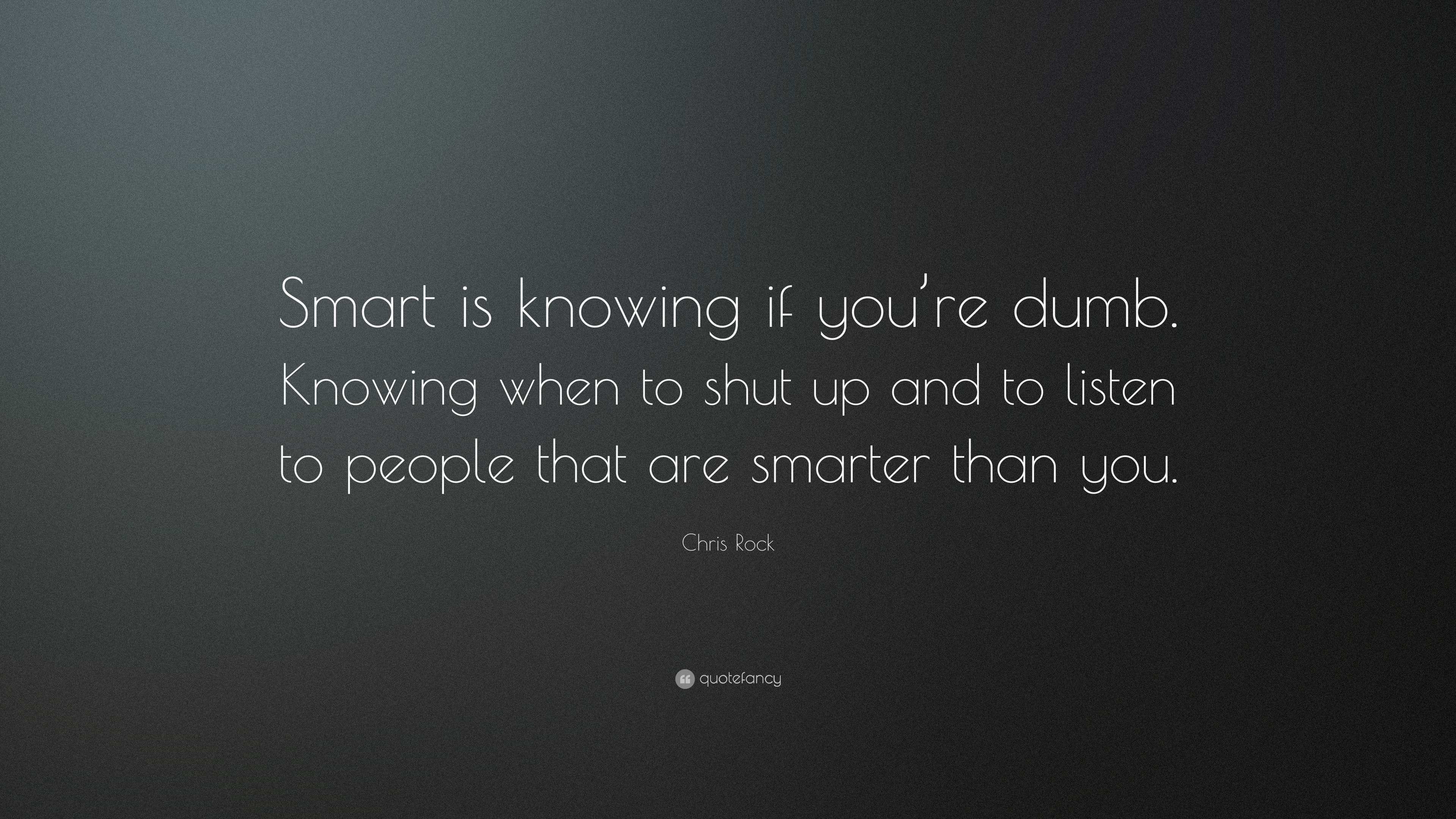 Chris Rock Quote: “Smart is knowing if you’re dumb. Knowing when to ...