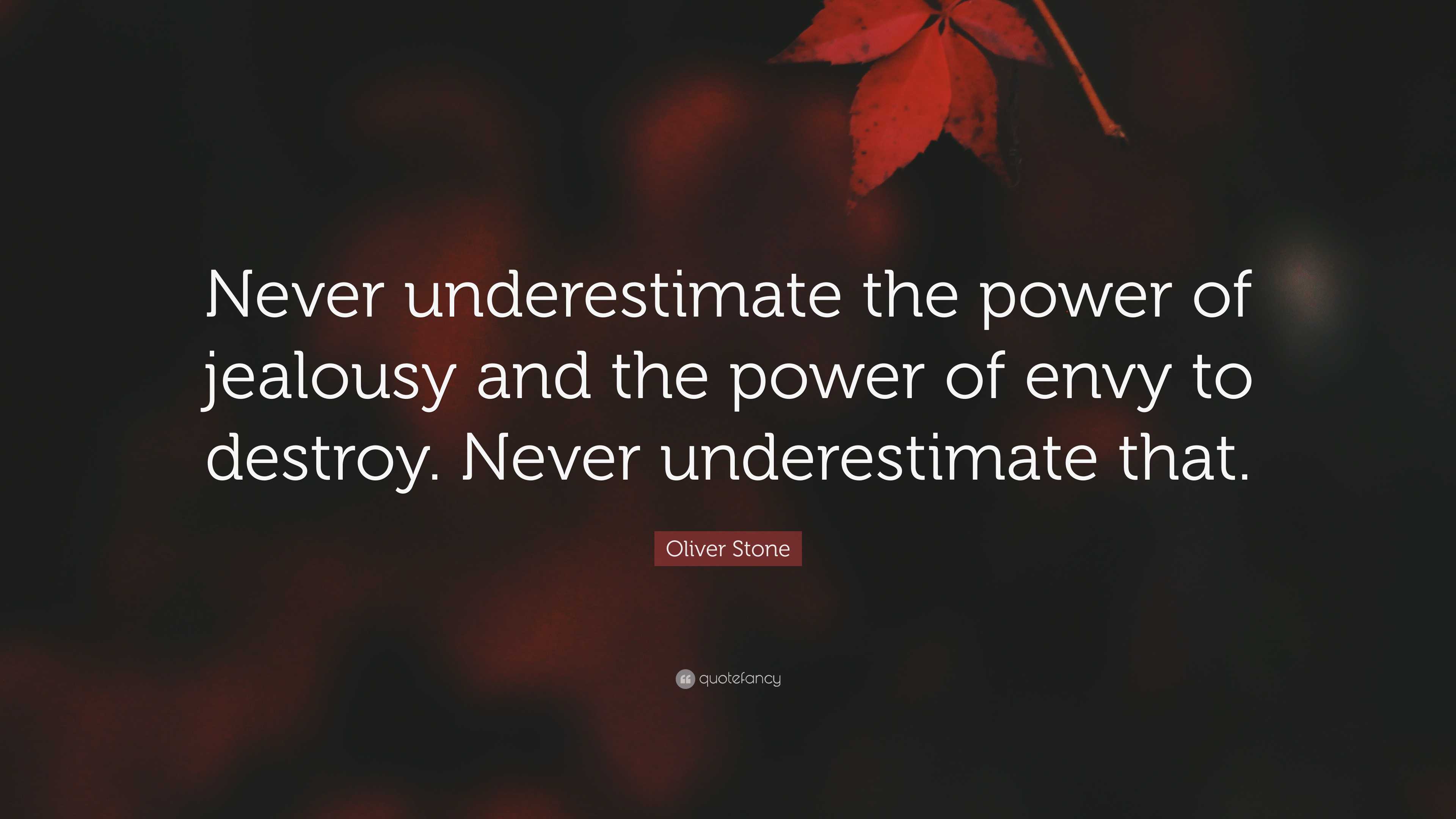 Oliver Stone Quote: “Never underestimate the power of jealousy and the ...