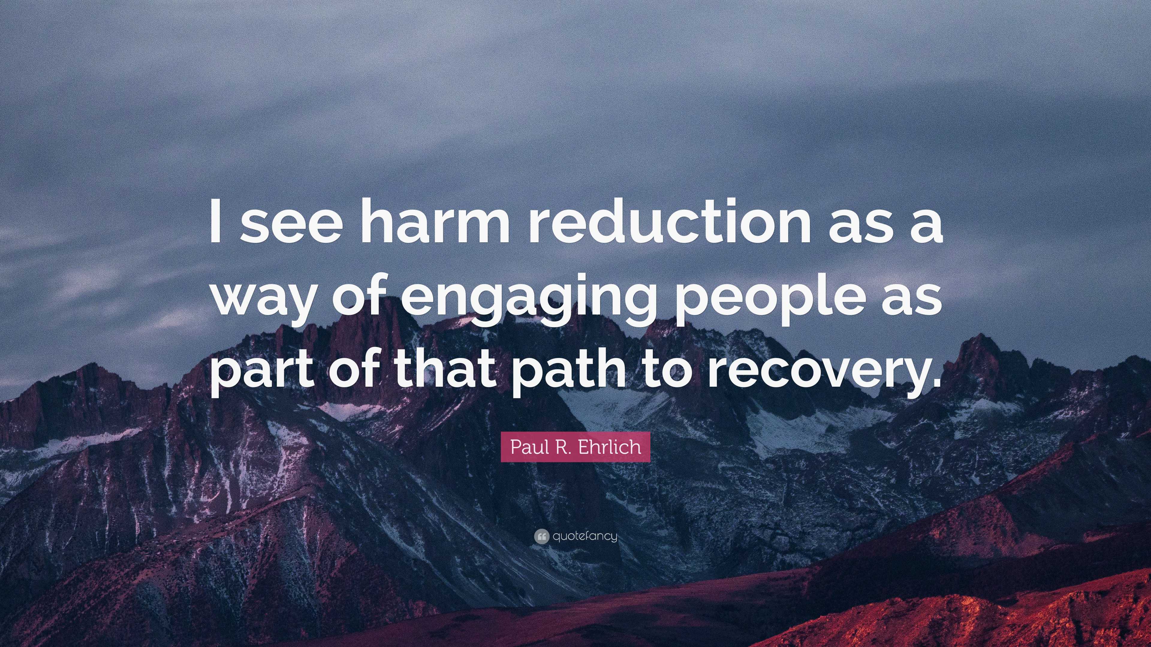 Paul R. Ehrlich Quote: “I see harm reduction as a way of engaging ...