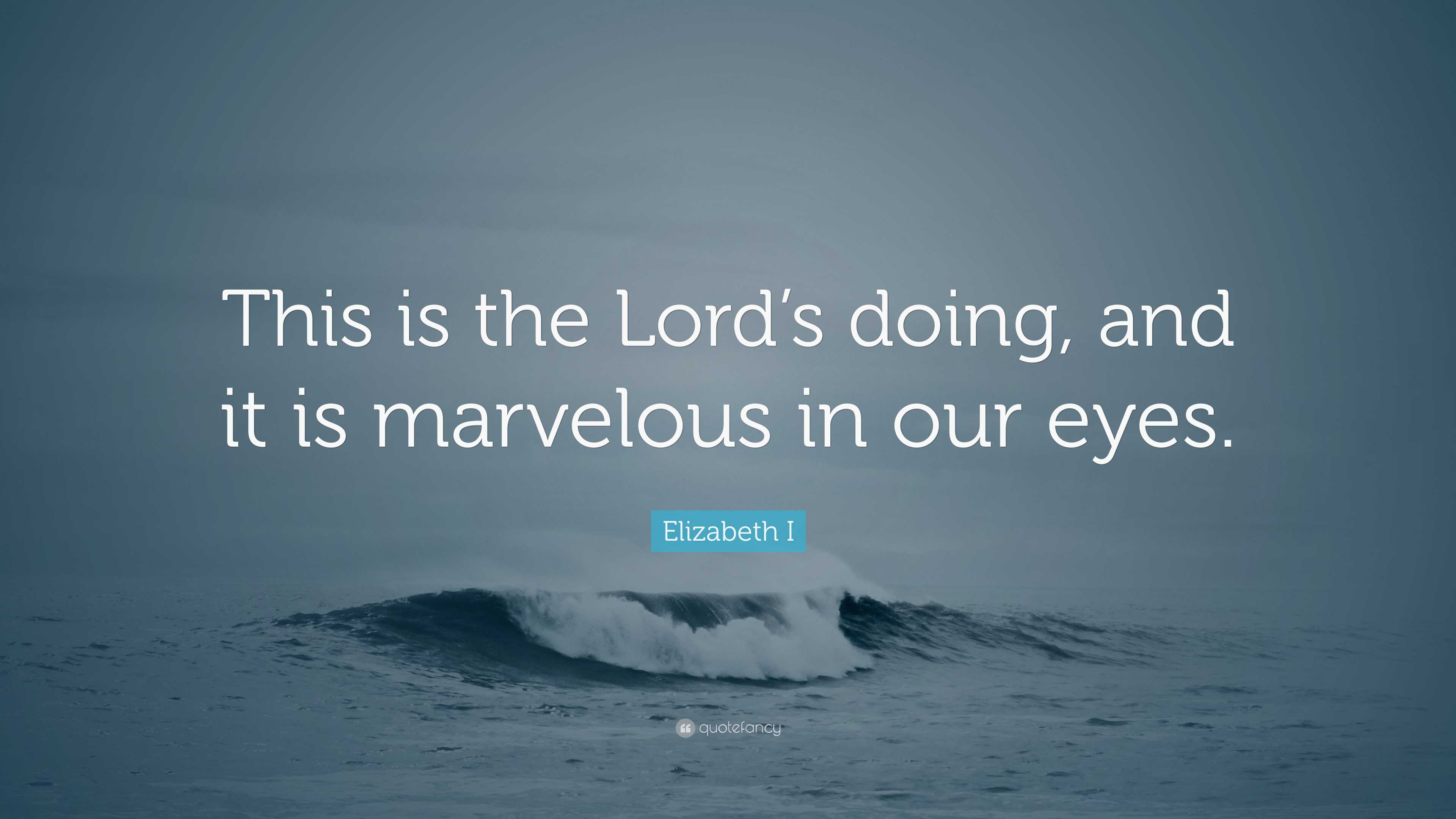 Elizabeth I Quote: “This is the Lord’s doing, and it is marvelous in ...