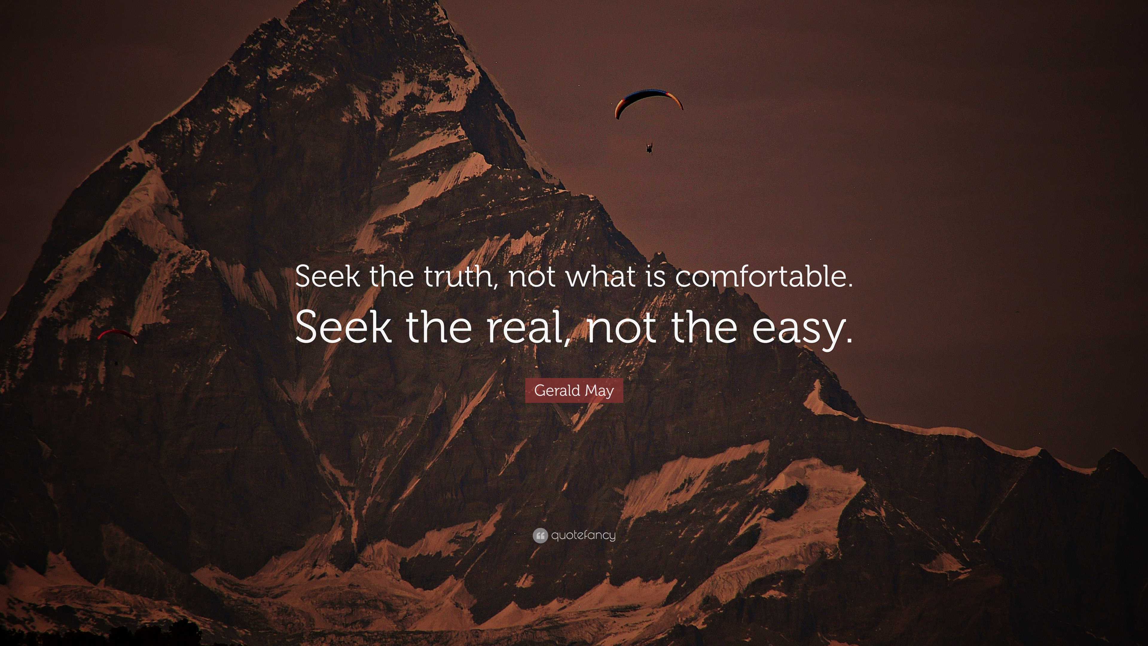 Gerald May Quote: “Seek the truth, not what is comfortable. Seek the ...