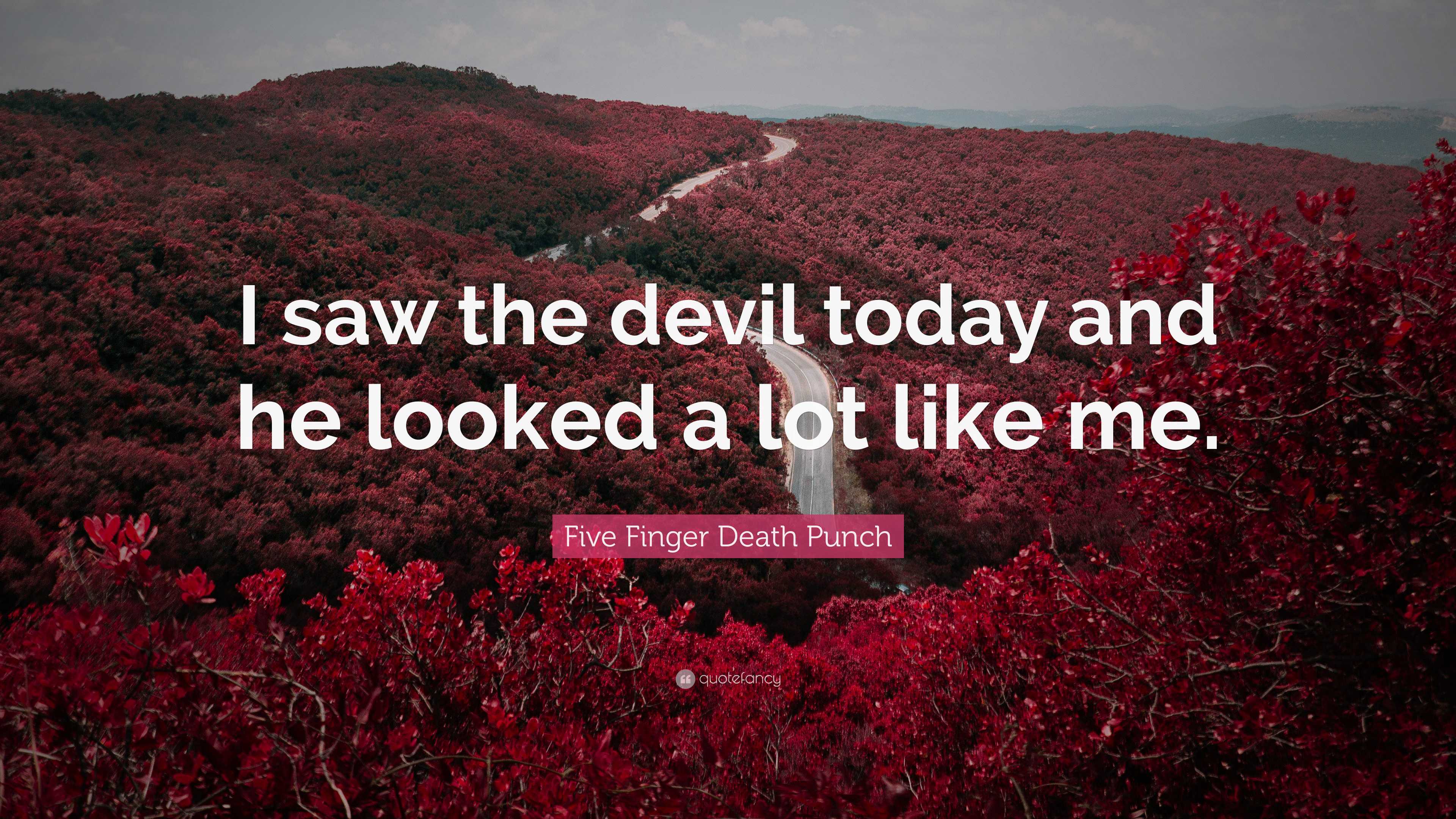 Five Finger Death Punch Quote: “I saw the devil today and he looked a ...