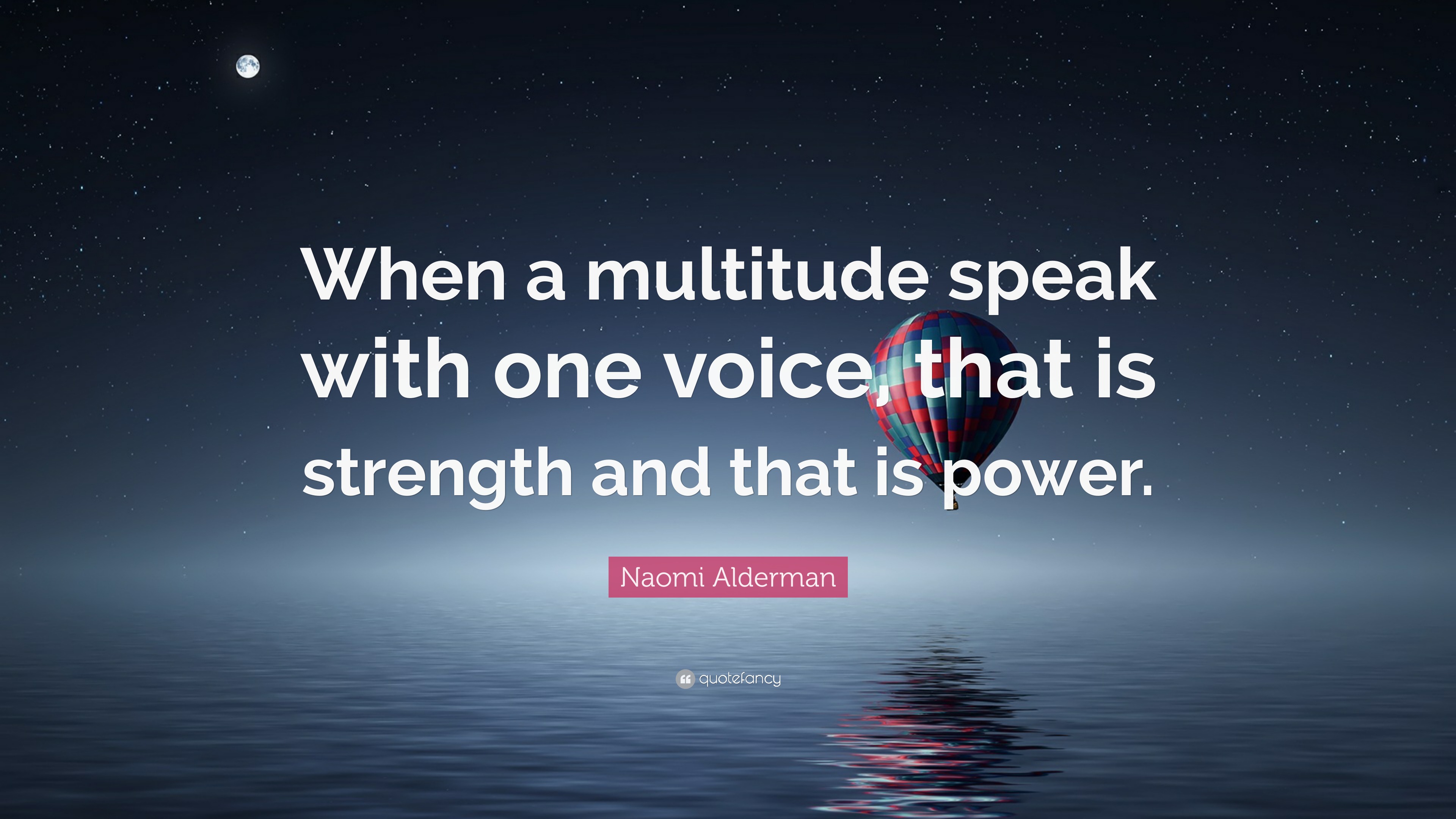 Naomi Alderman Quote: “When a multitude speak with one voice, that is ...