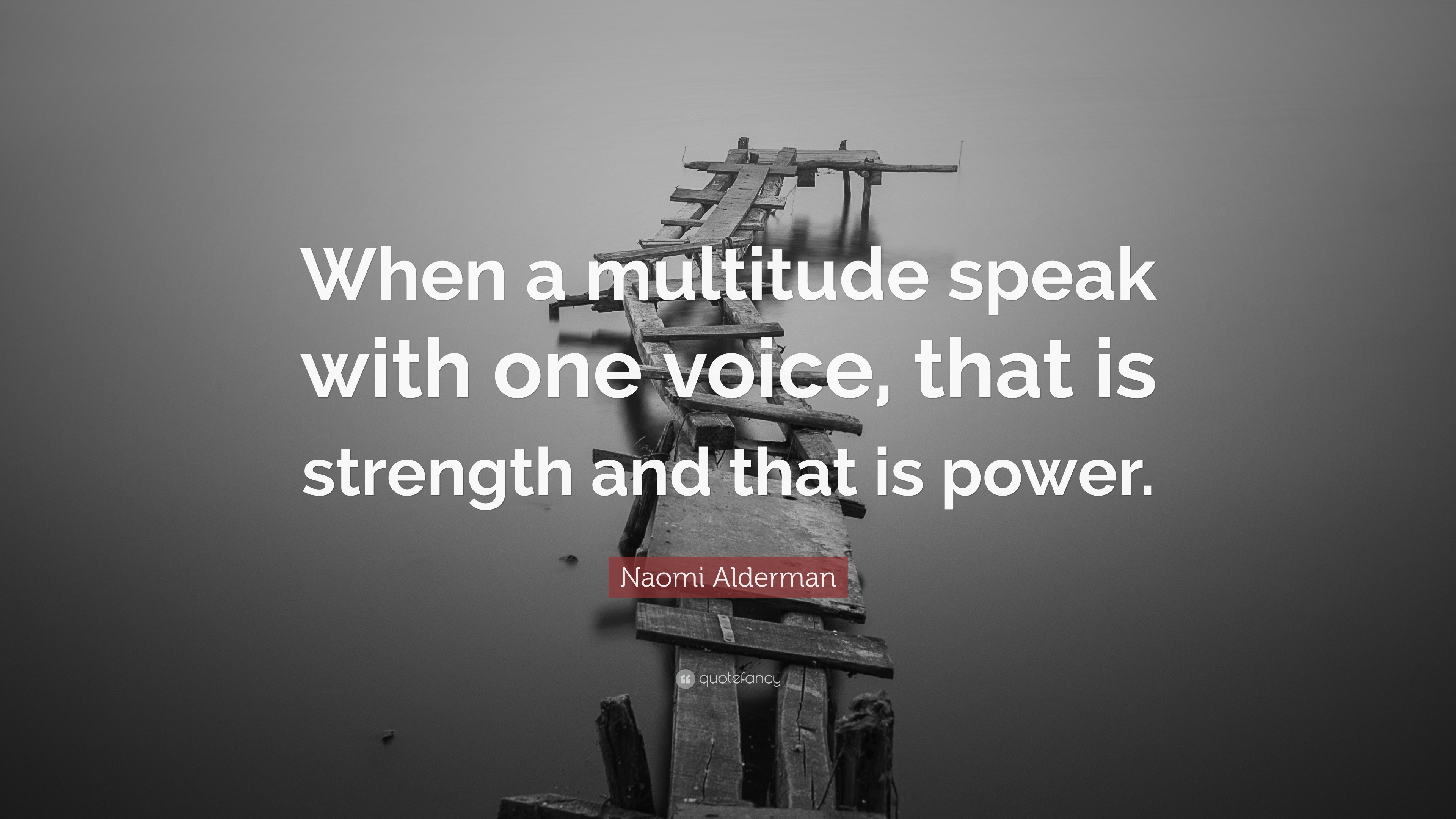 Naomi Alderman Quote: “When a multitude speak with one voice, that is ...
