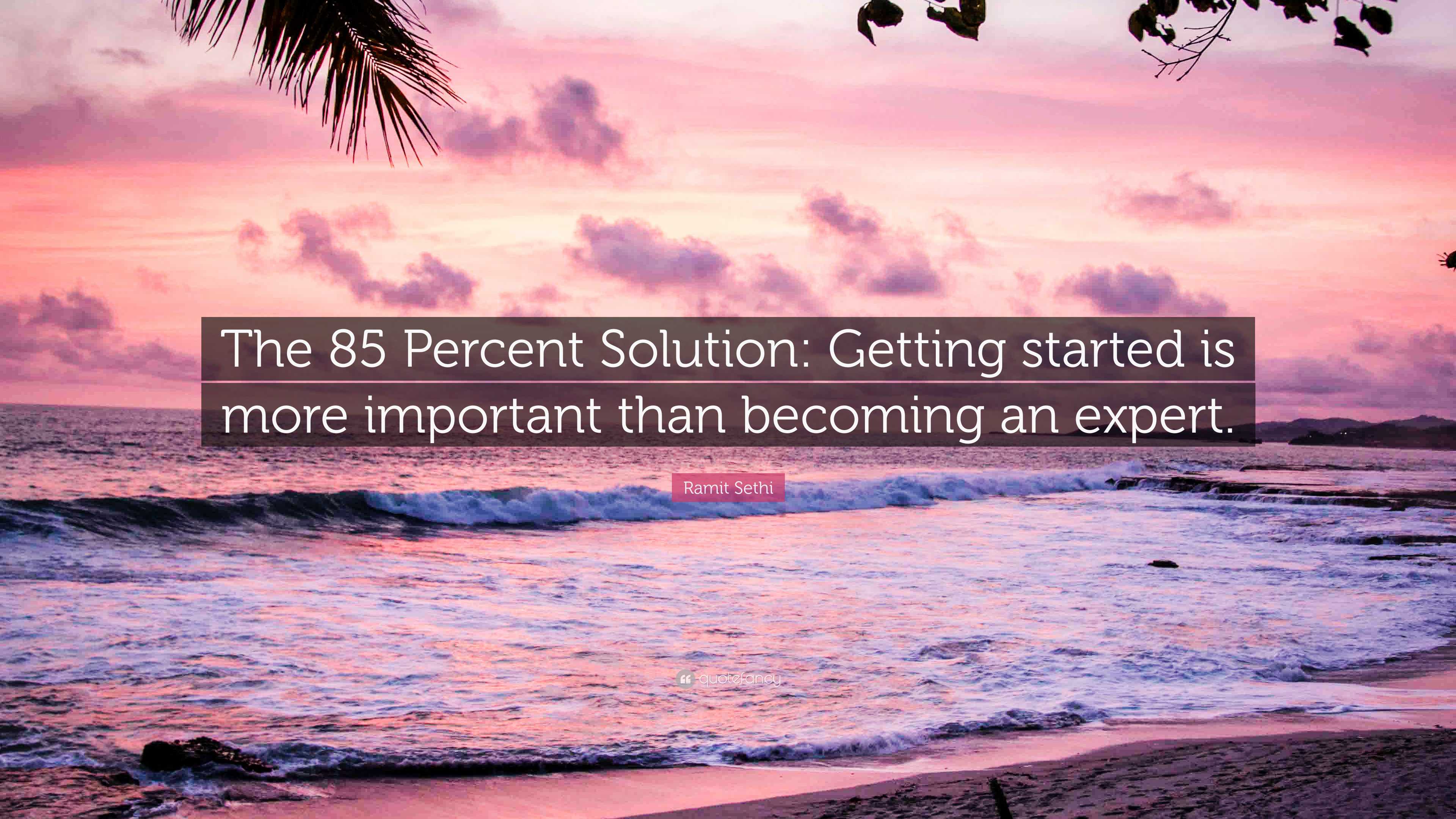 Ramit Sethi Quote: “The 85 Percent Solution: Getting started is more ...