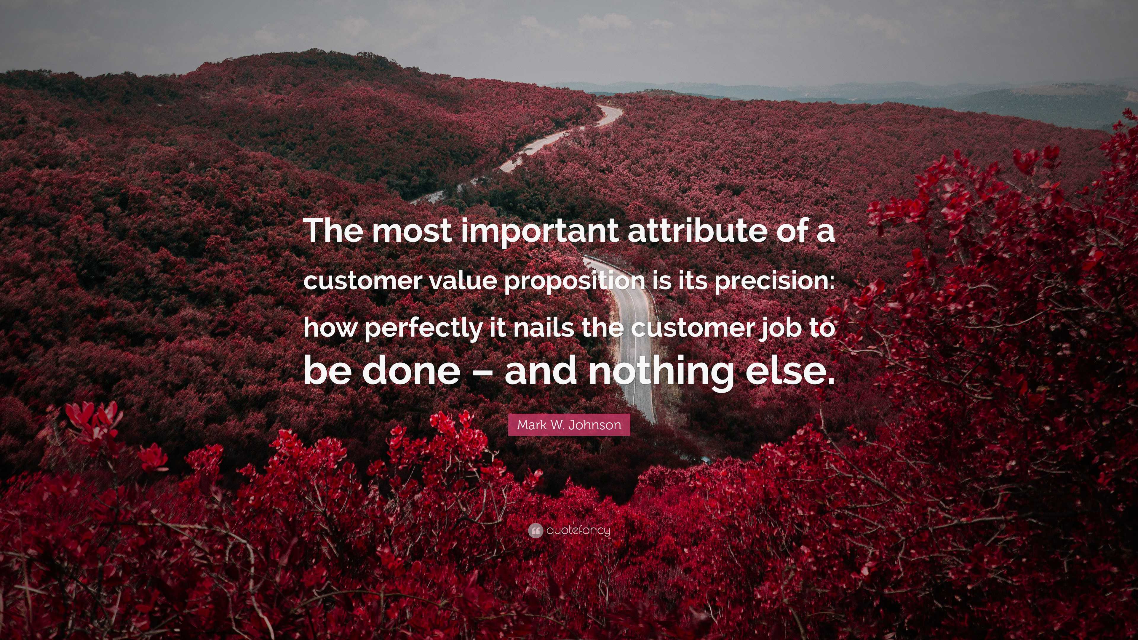 Mark W. Johnson Quote: “The most important attribute of a customer ...