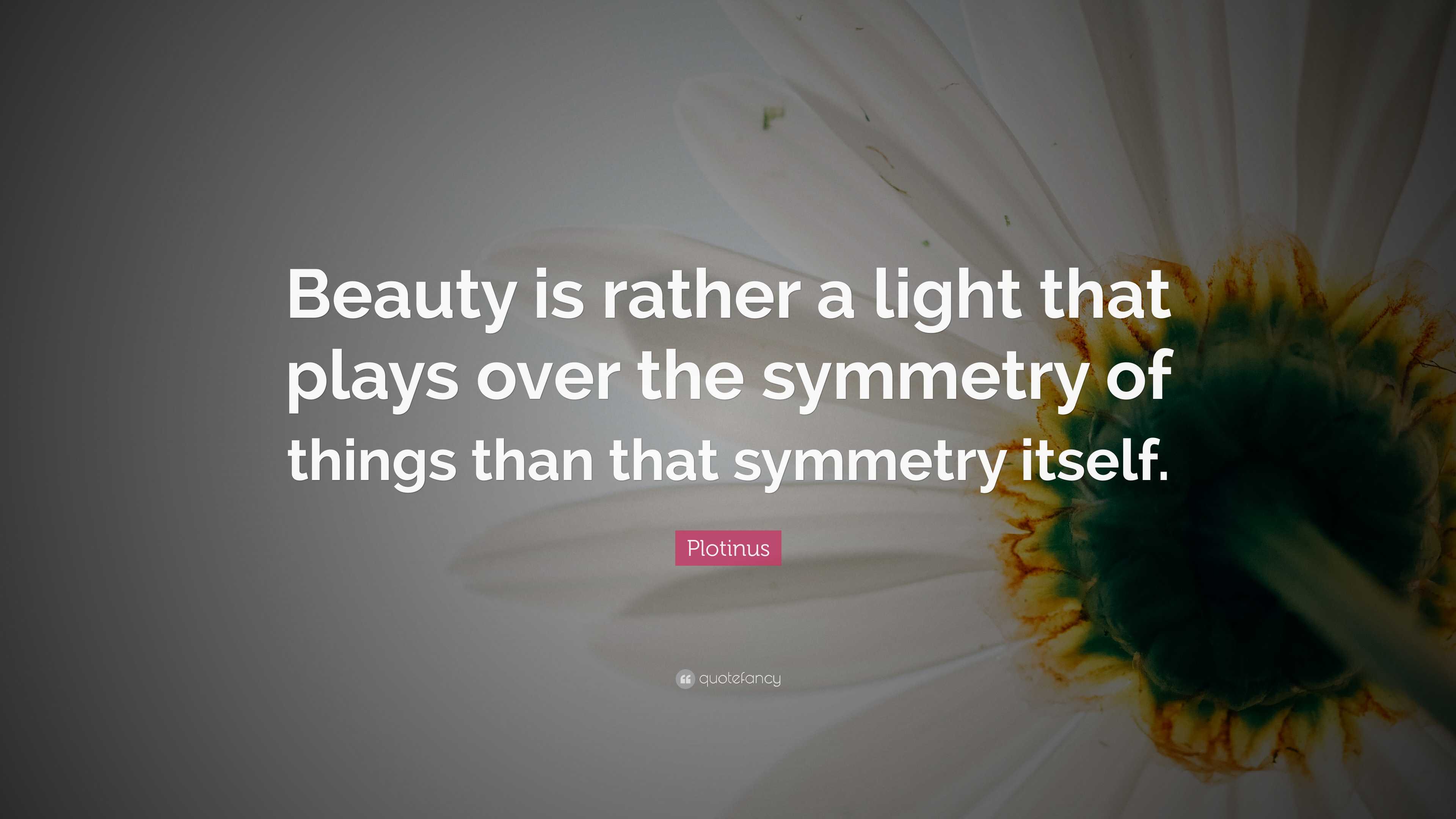 Plotinus Quote: “Beauty is rather a light that plays over the symmetry ...