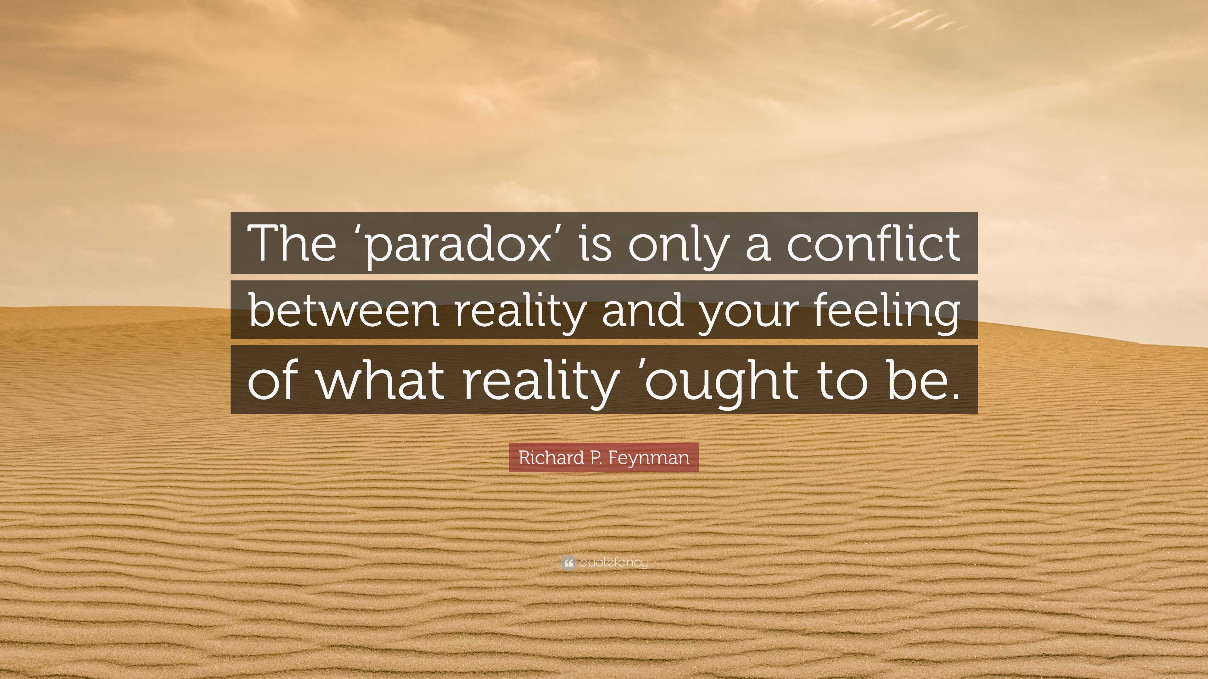 Richard P. Feynman Quote: “The ‘paradox’ is only a conflict between ...
