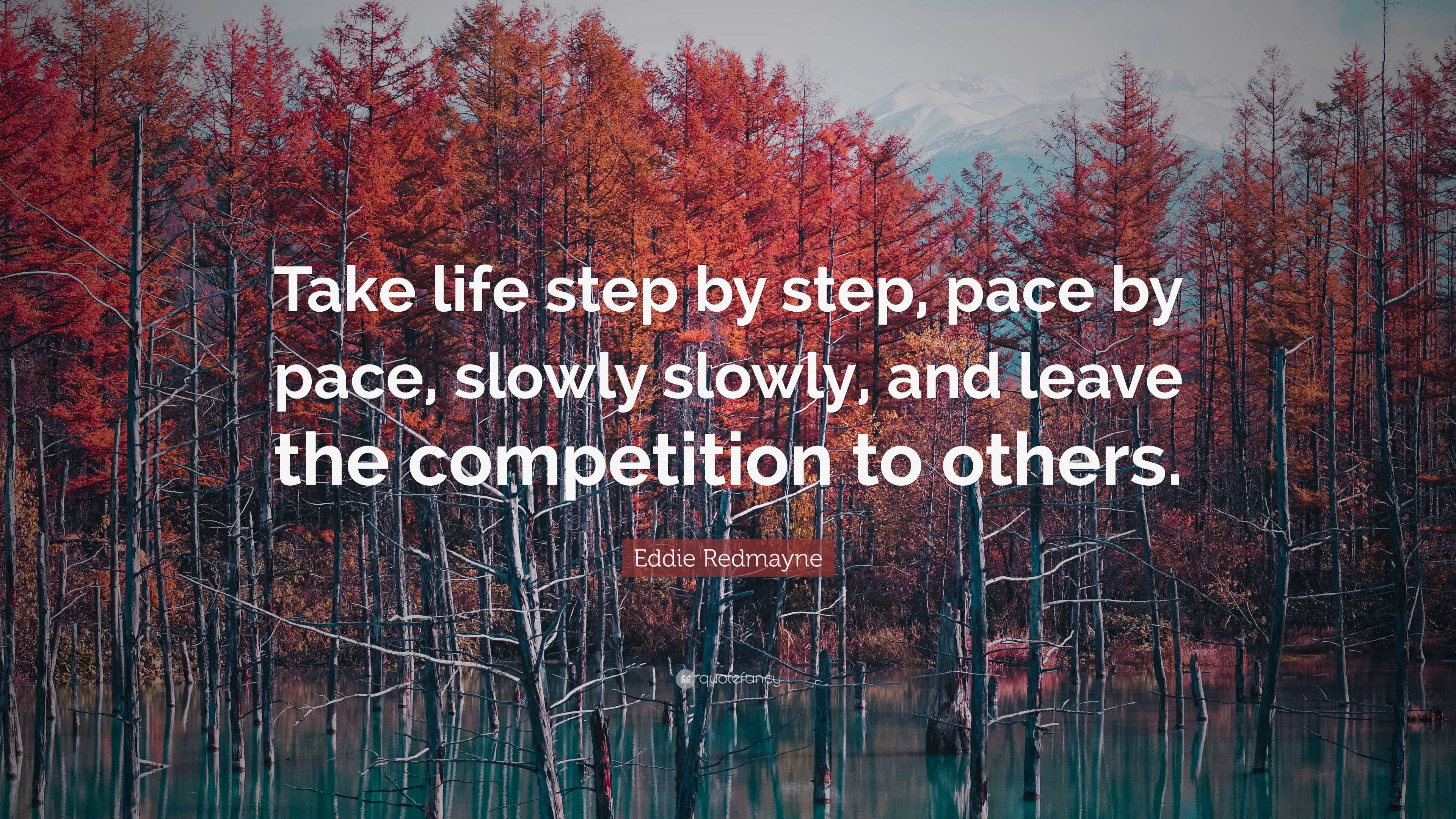 Eddie Redmayne Quote: “Take life step by step, pace by pace, slowly ...