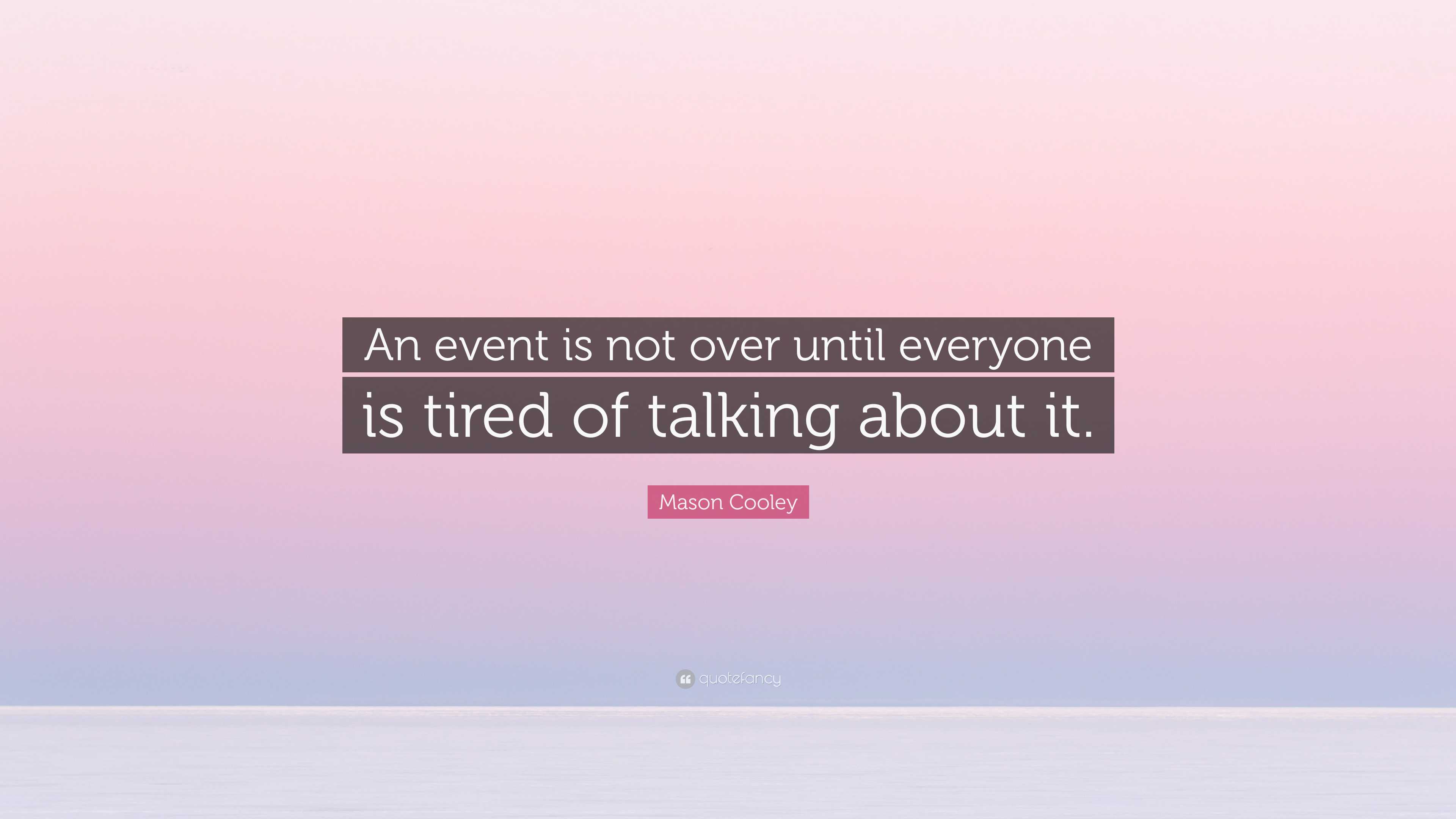 Mason Cooley Quote: “An event is not over until everyone is tired of ...
