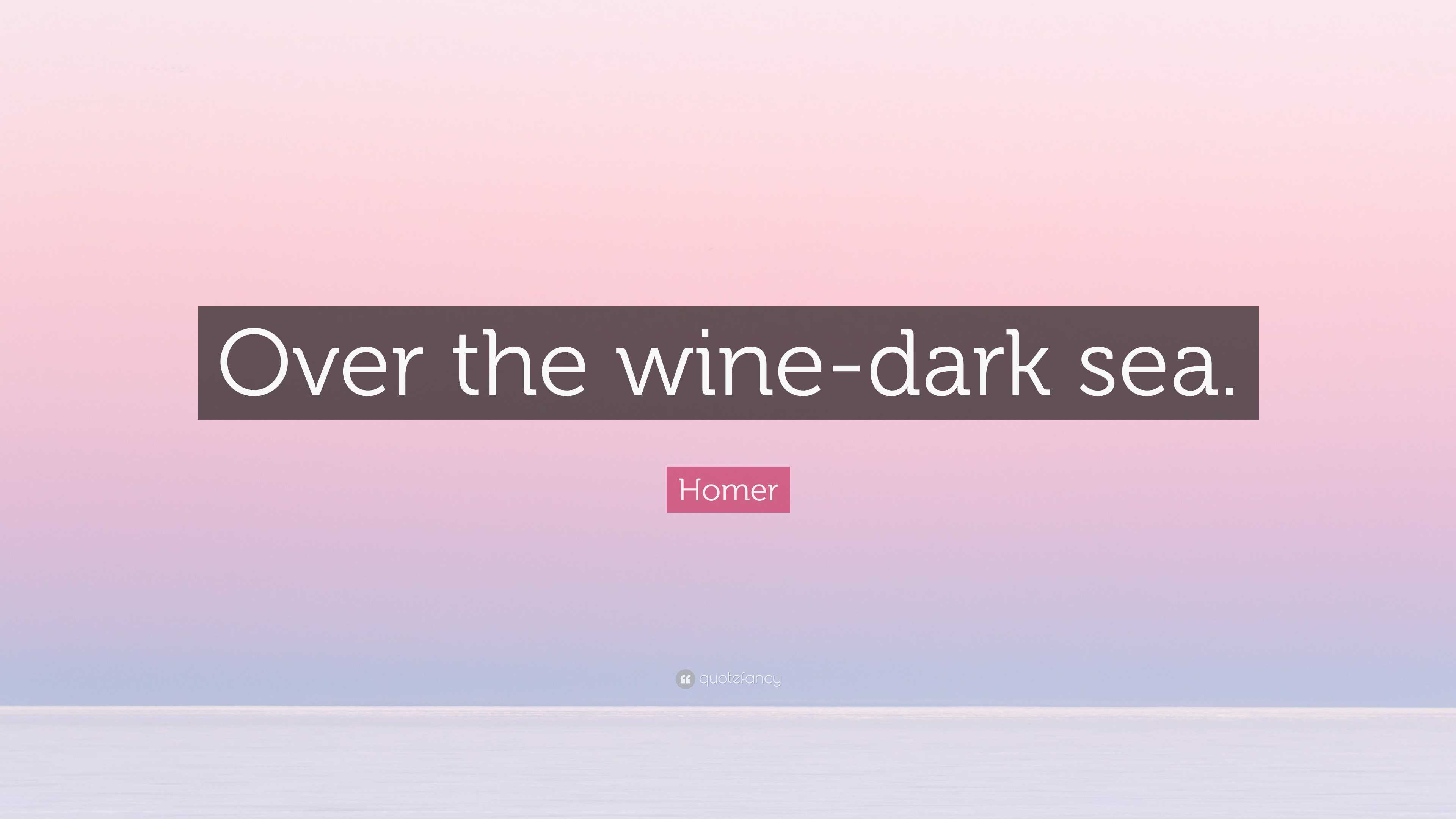 Homer Quote: “Over the wine-dark sea.”