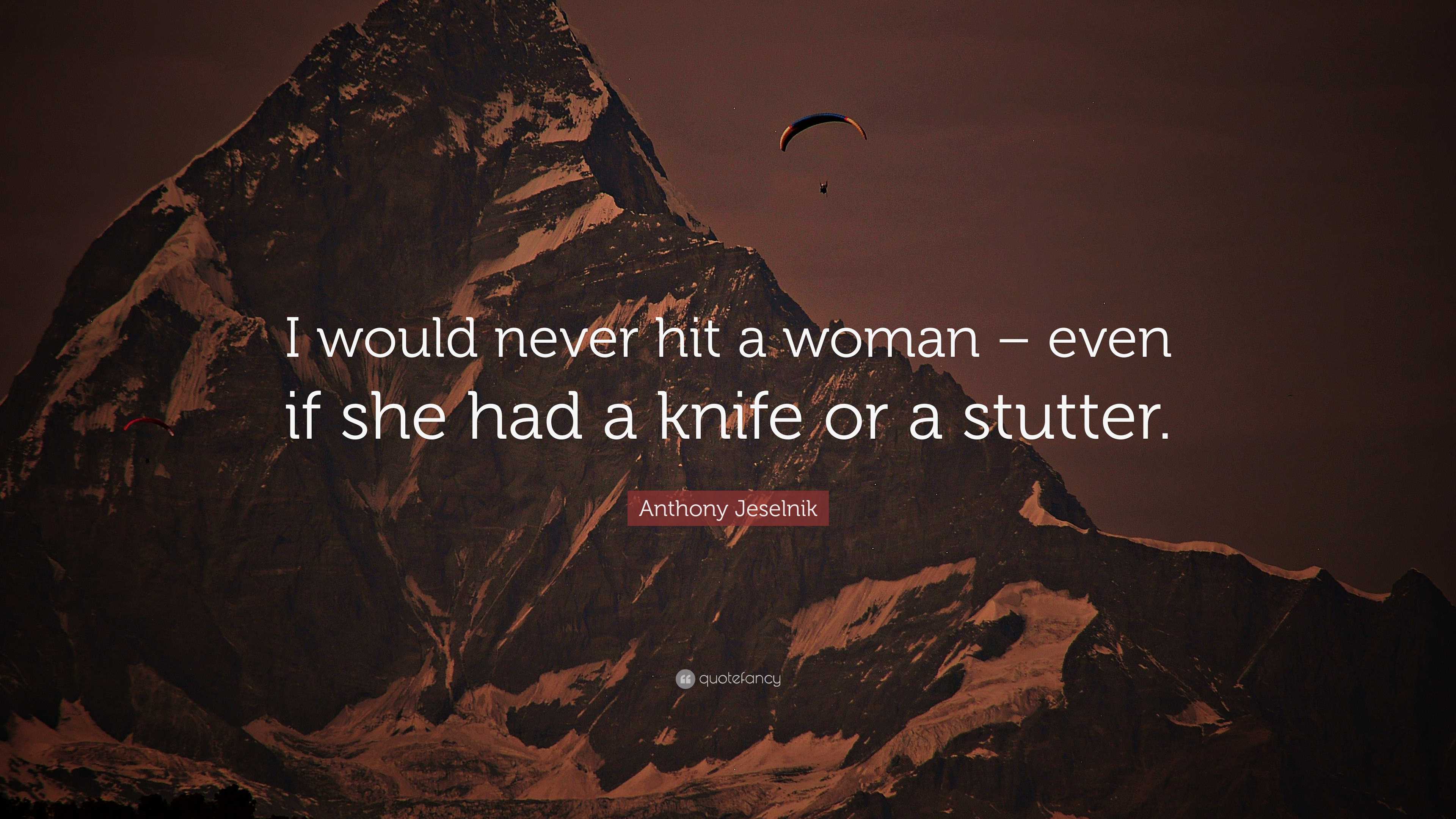Anthony Jeselnik Quote: “I would never hit a woman – even if she had a ...