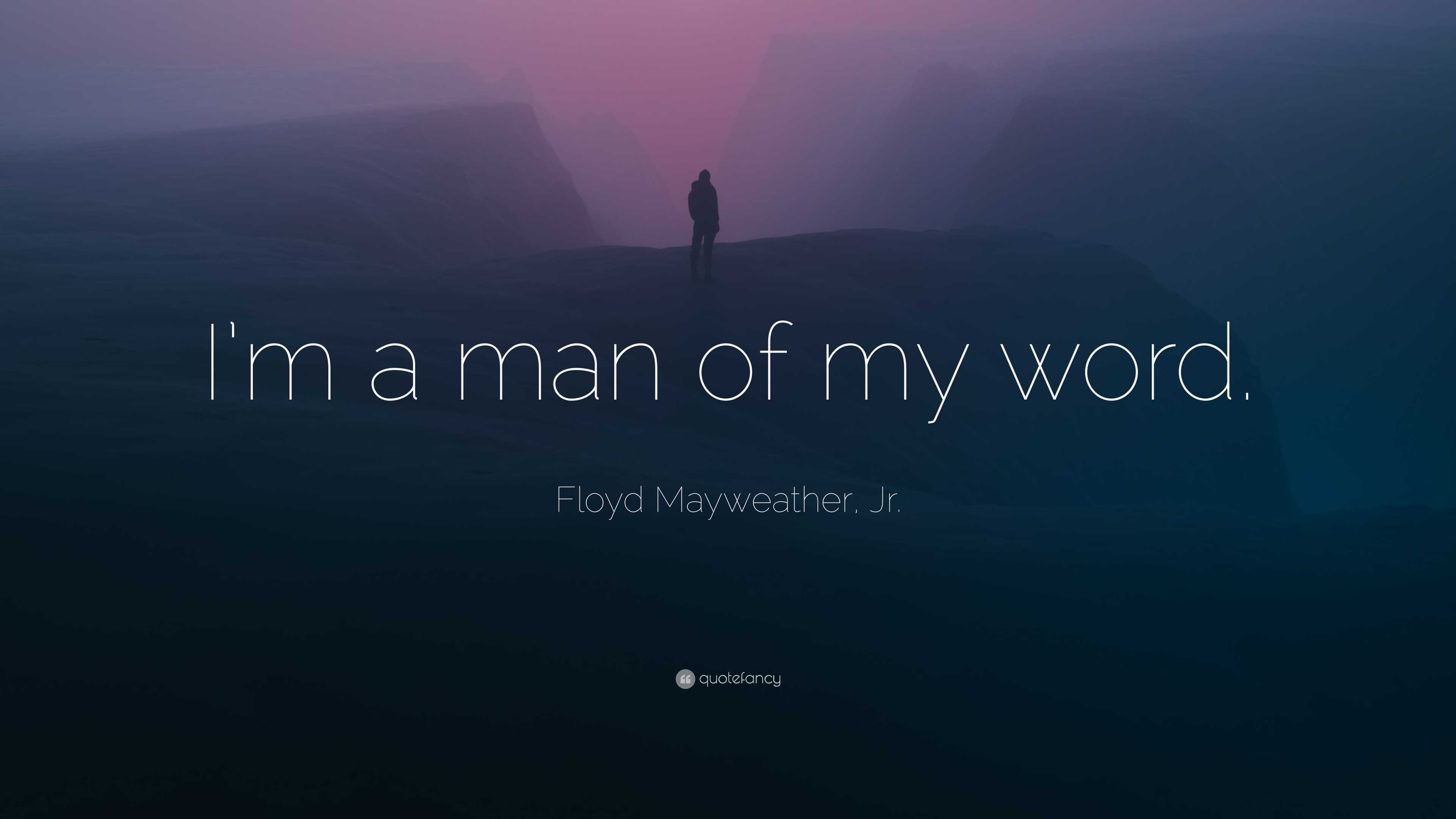 Floyd Mayweather, Jr. Quote: “I’m a man of my word.”