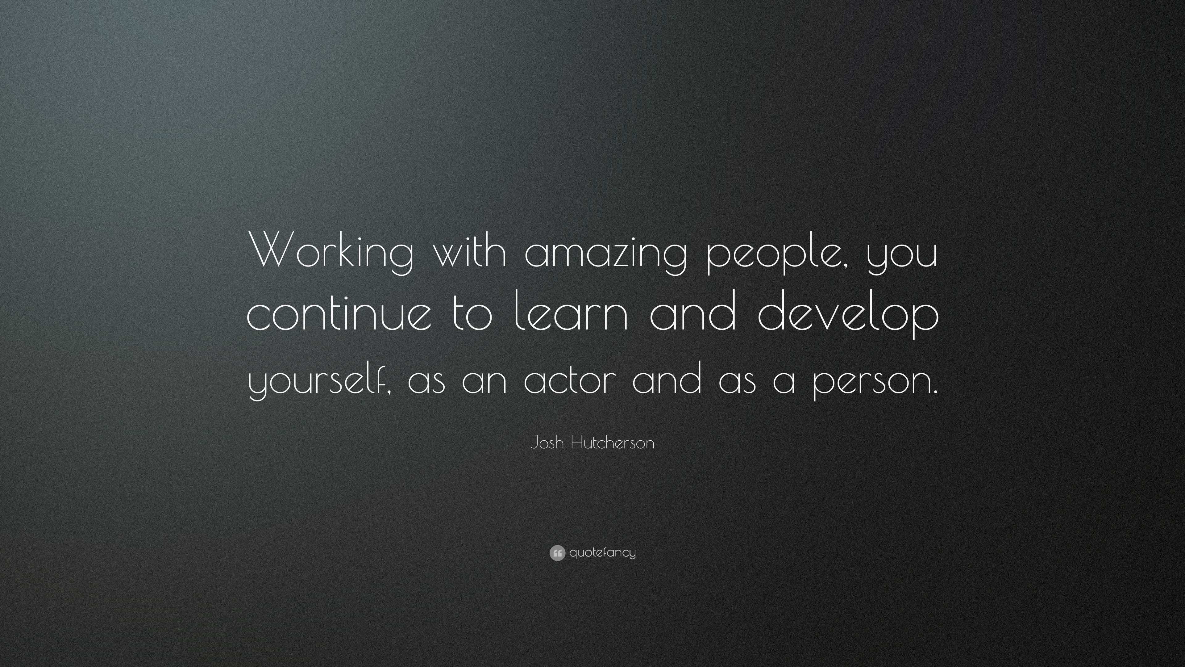 Josh Hutcherson Quote: “Working with amazing people, you continue to ...