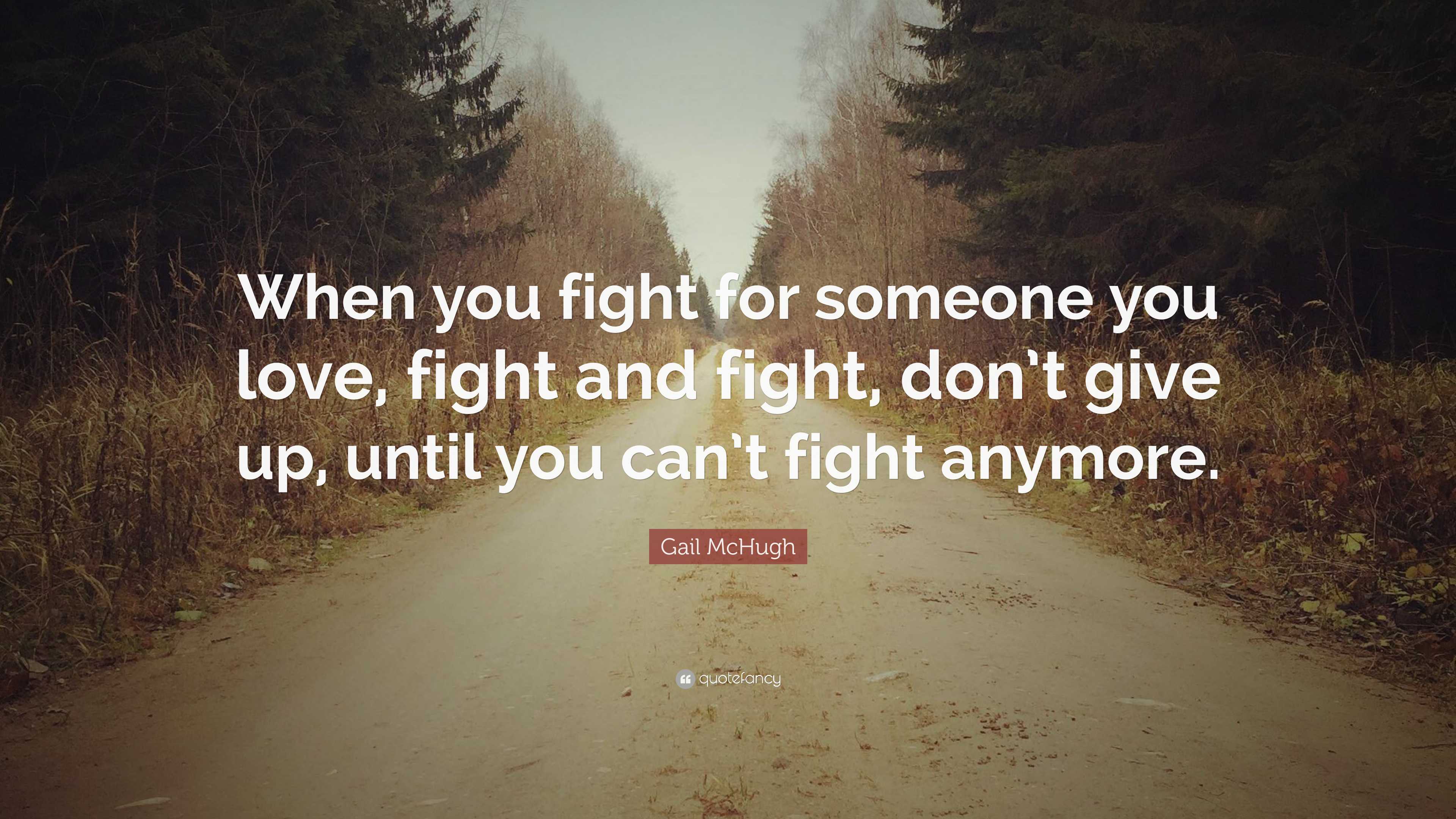 Gail McHugh Quote: “When you fight for someone you love, fight and ...