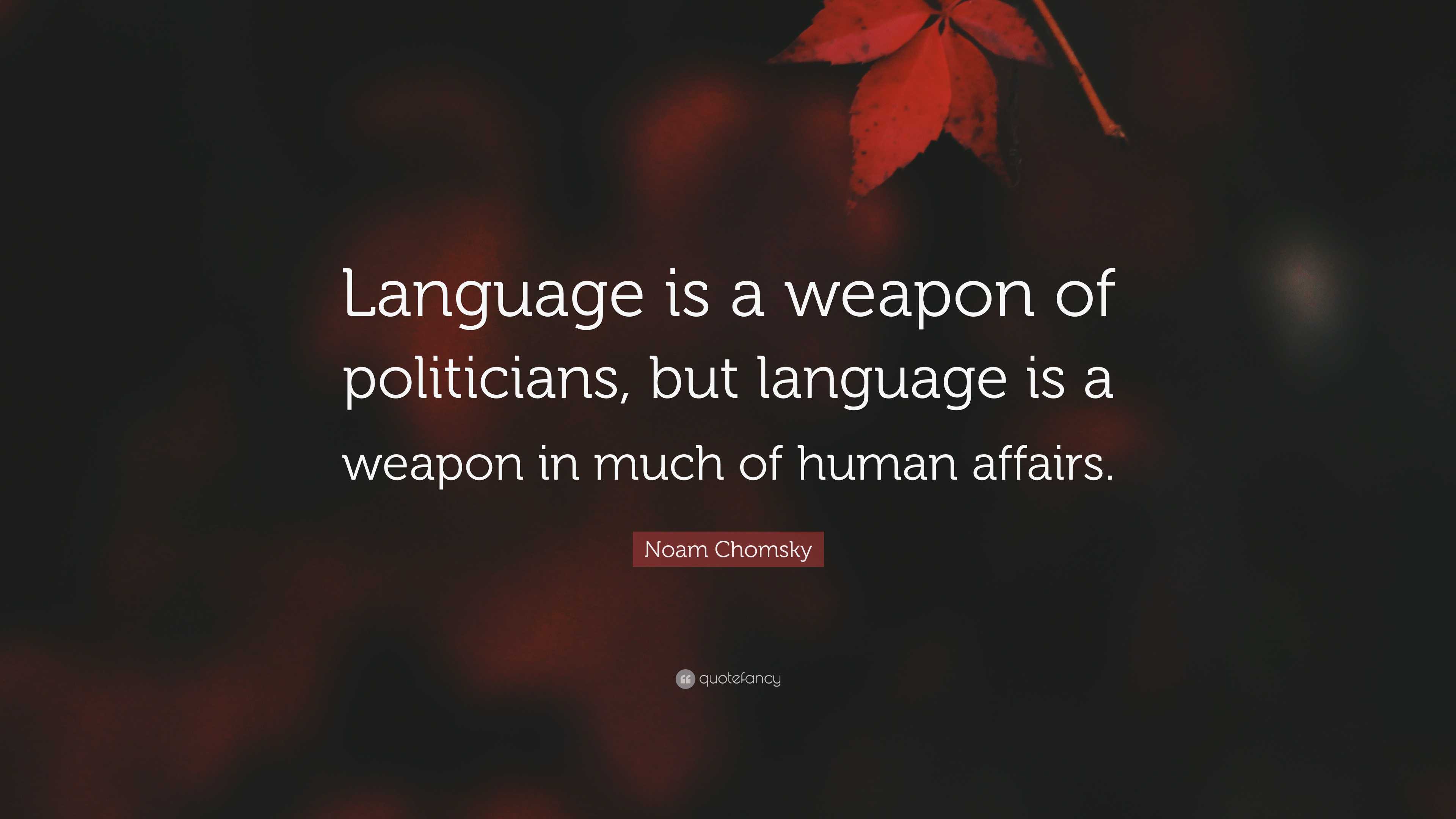 Noam Chomsky Quote: “Language is a weapon of politicians, but language ...