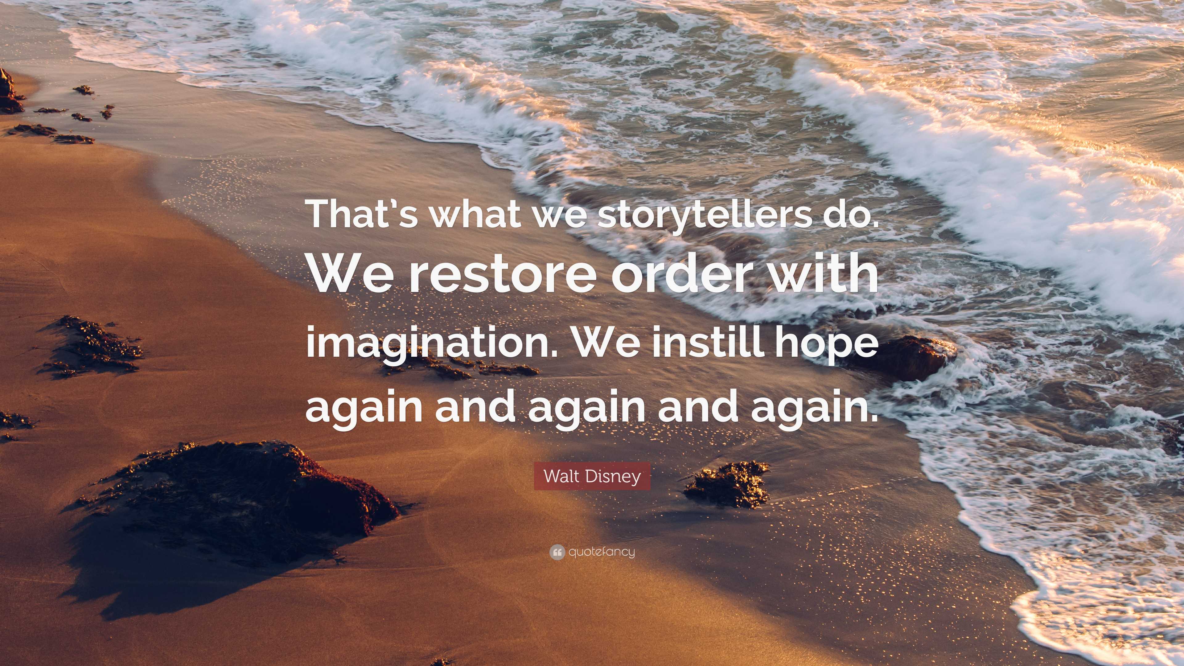 Walt Disney Quote: “That’s what we storytellers do. We restore order ...