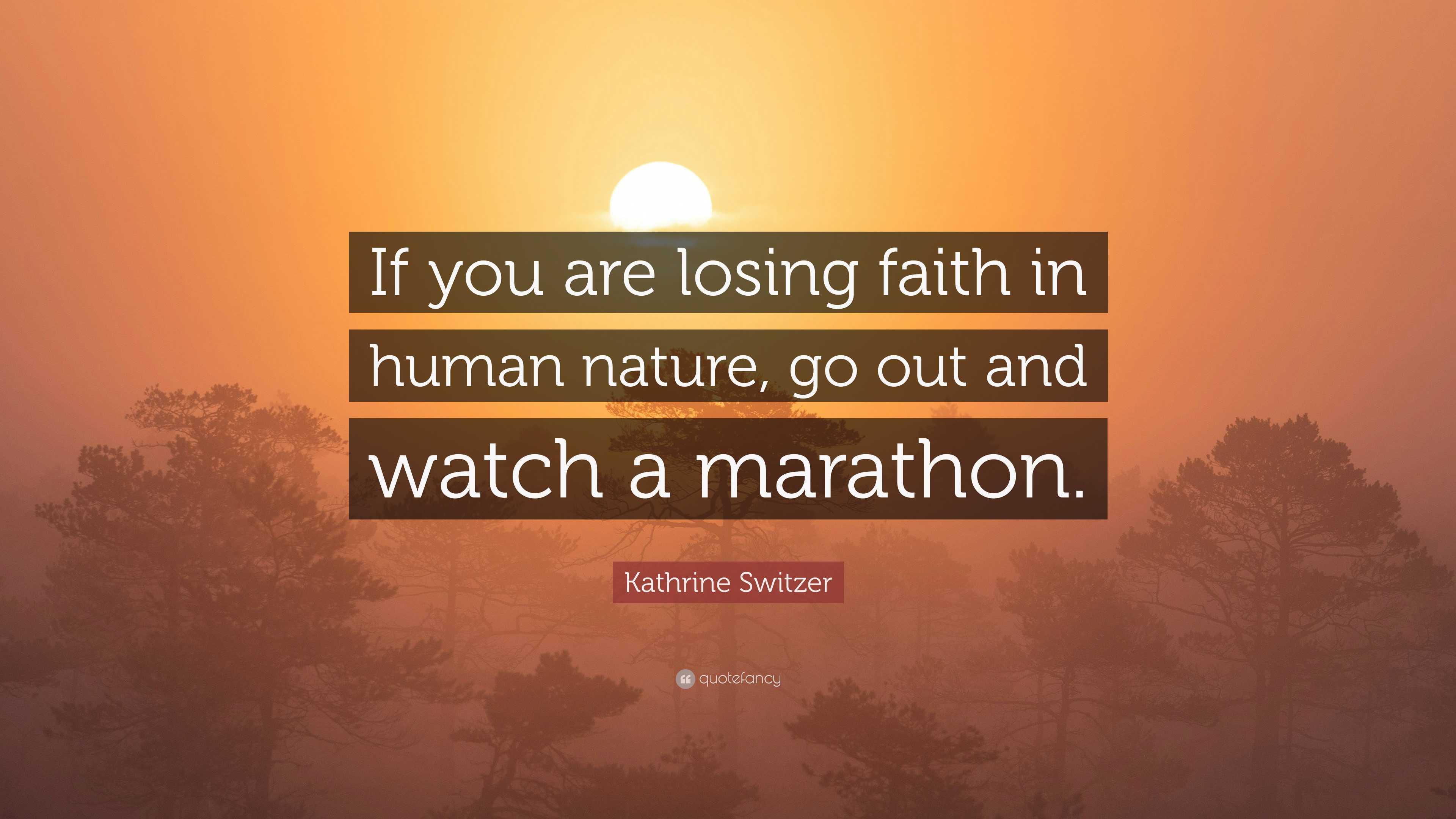 Kathrine Switzer Quote: “If you are losing faith in human nature, go ...