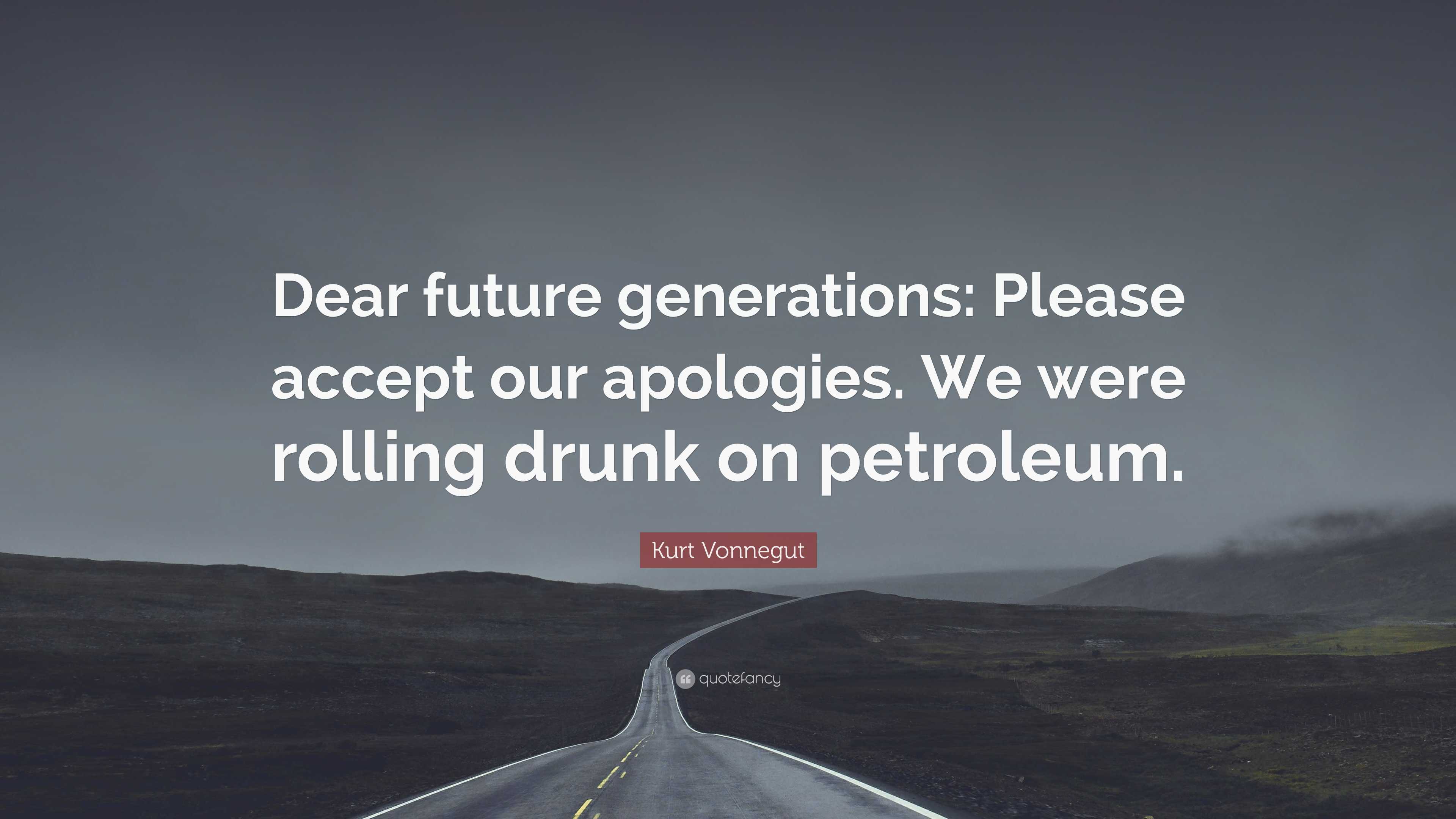 Kurt Vonnegut Quote: “Dear future generations: Please accept our ...