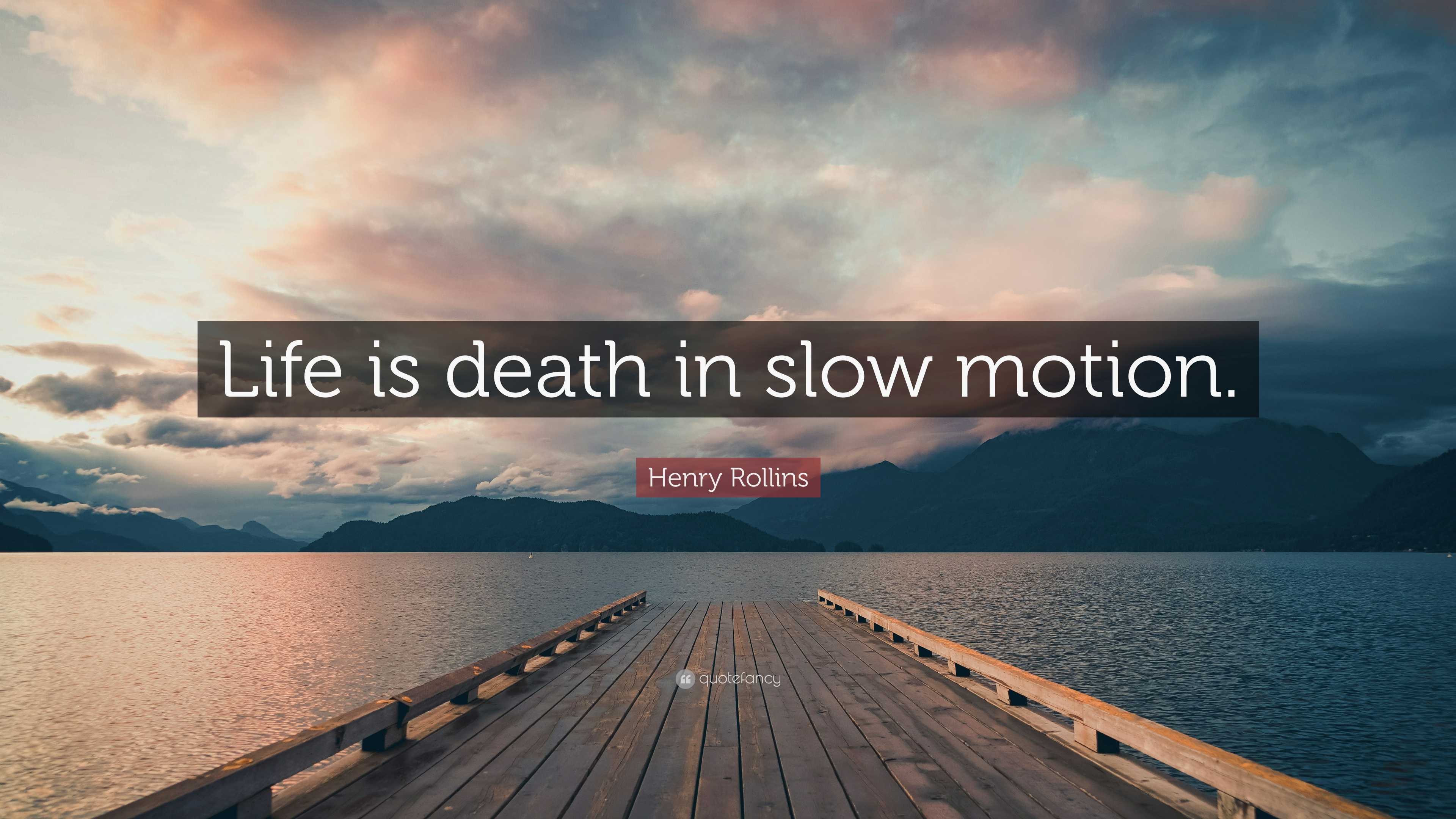 Henry Rollins Quote: “Life is death in slow motion.”