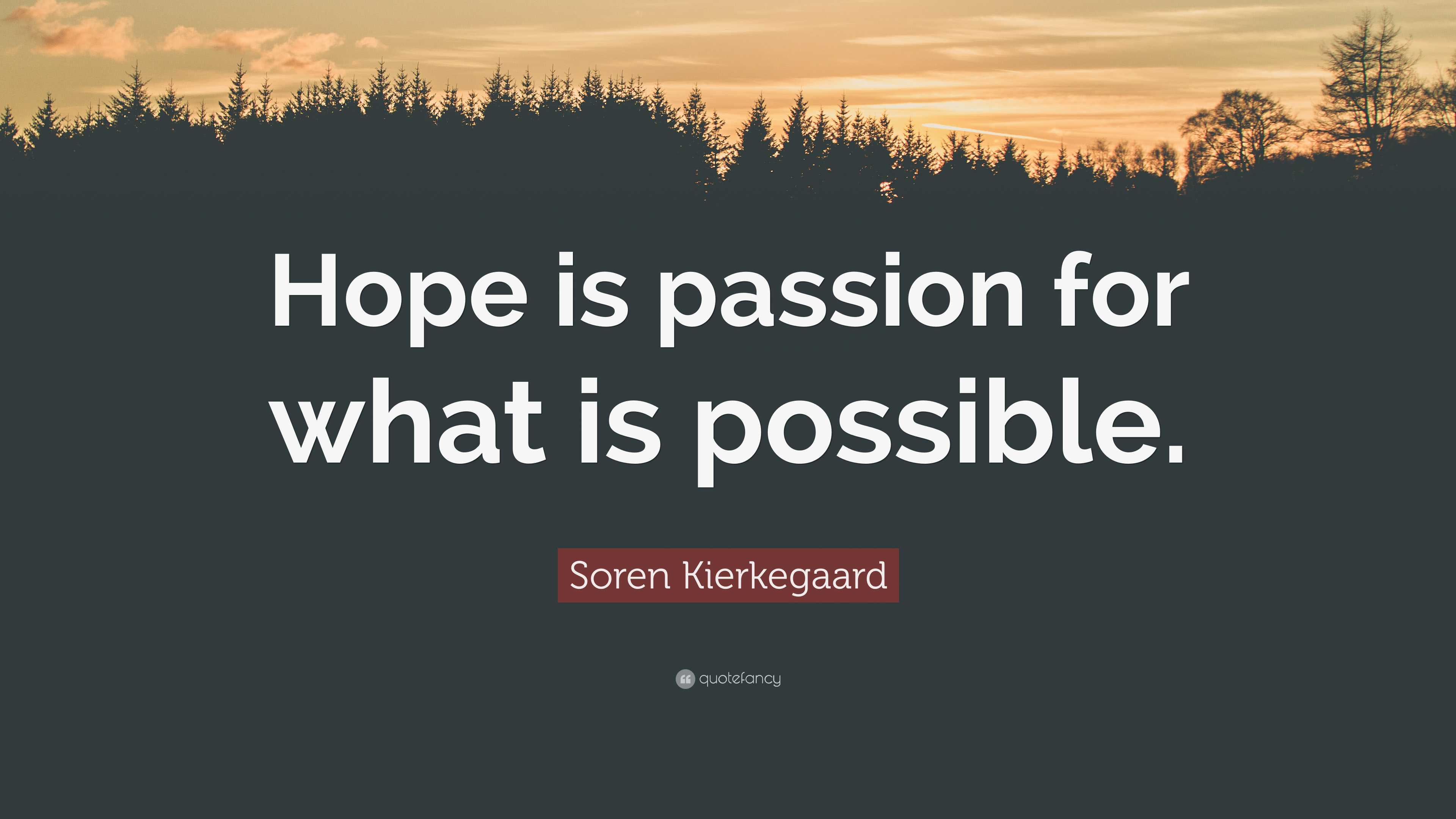 Soren Kierkegaard Quote: “Hope is passion for what is possible.”