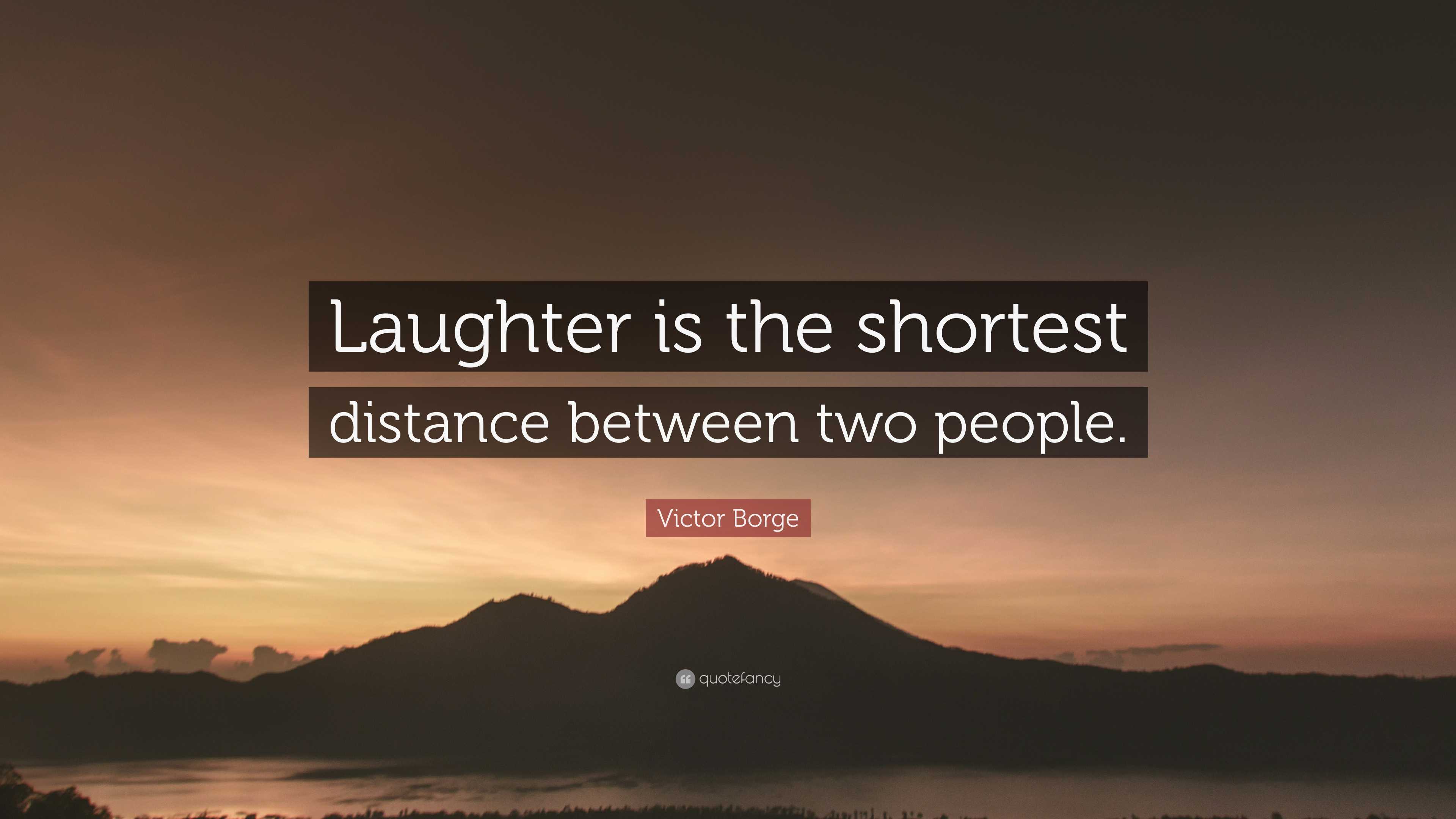 Victor Borge Quote: “Laughter is the shortest distance between two people.”